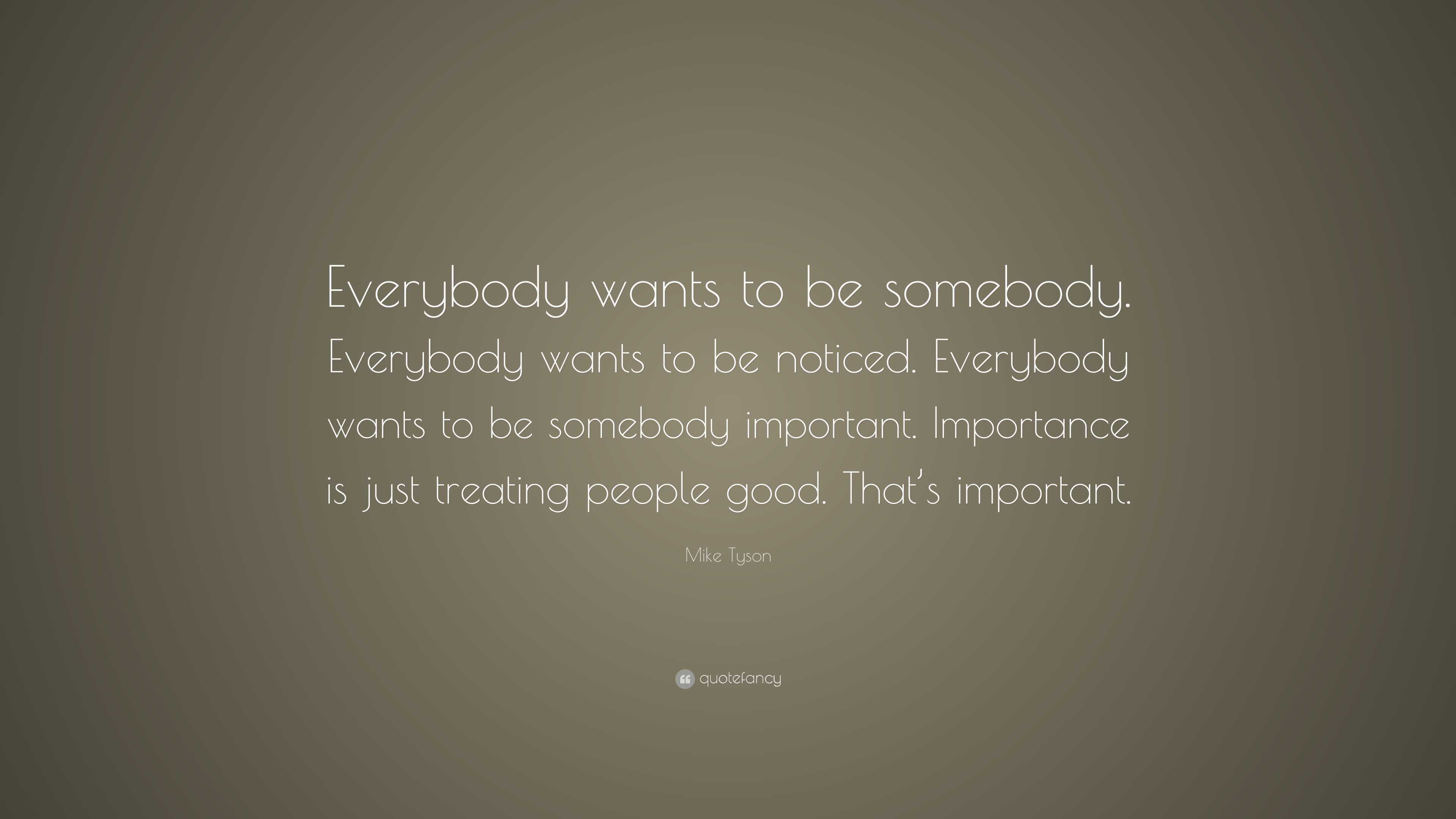 Mike Tyson Quote: “Everybody wants to be somebody. Everybody wants to ...