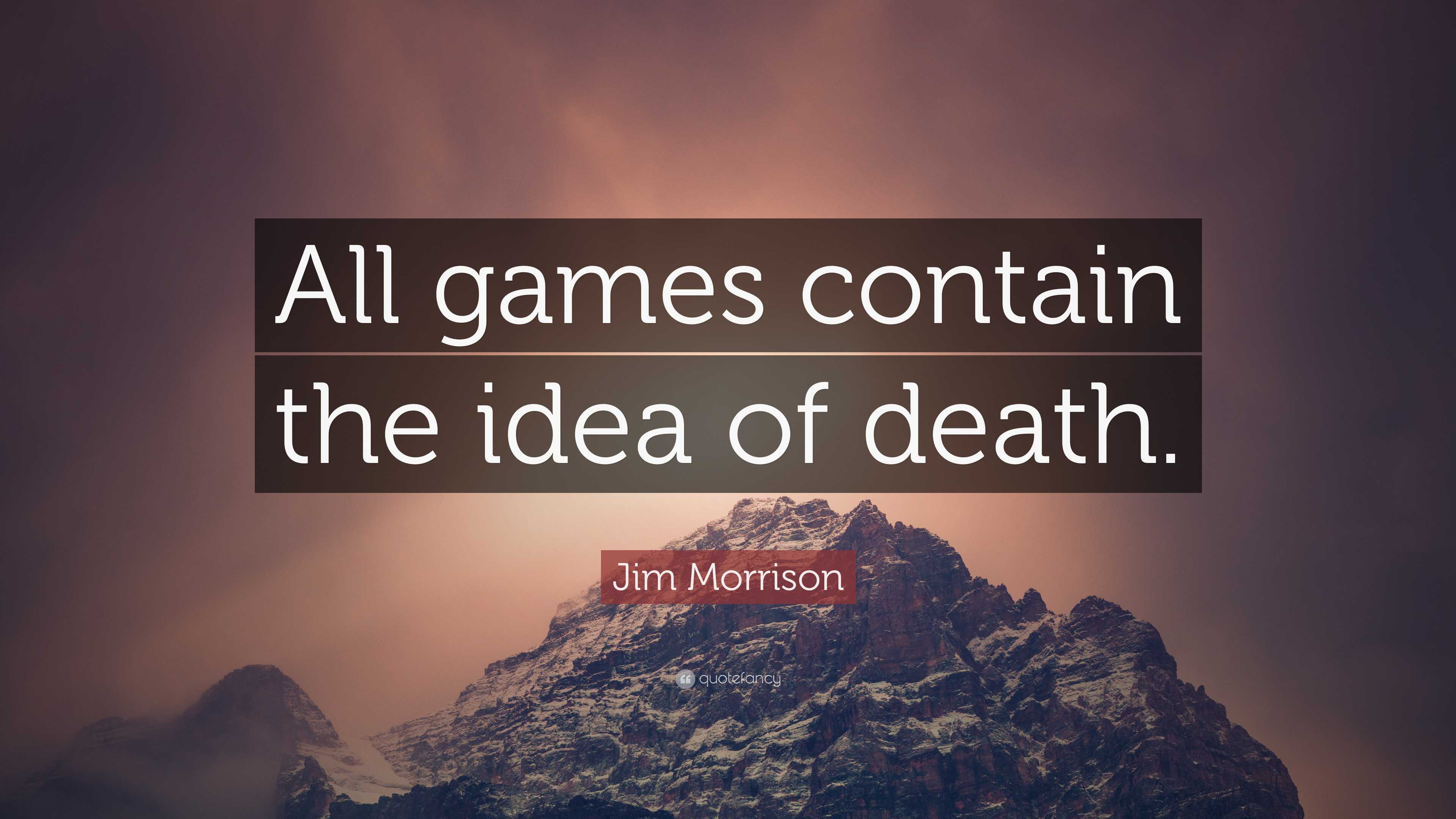 Jim Morrison Quote: “All games contain the idea of death.”