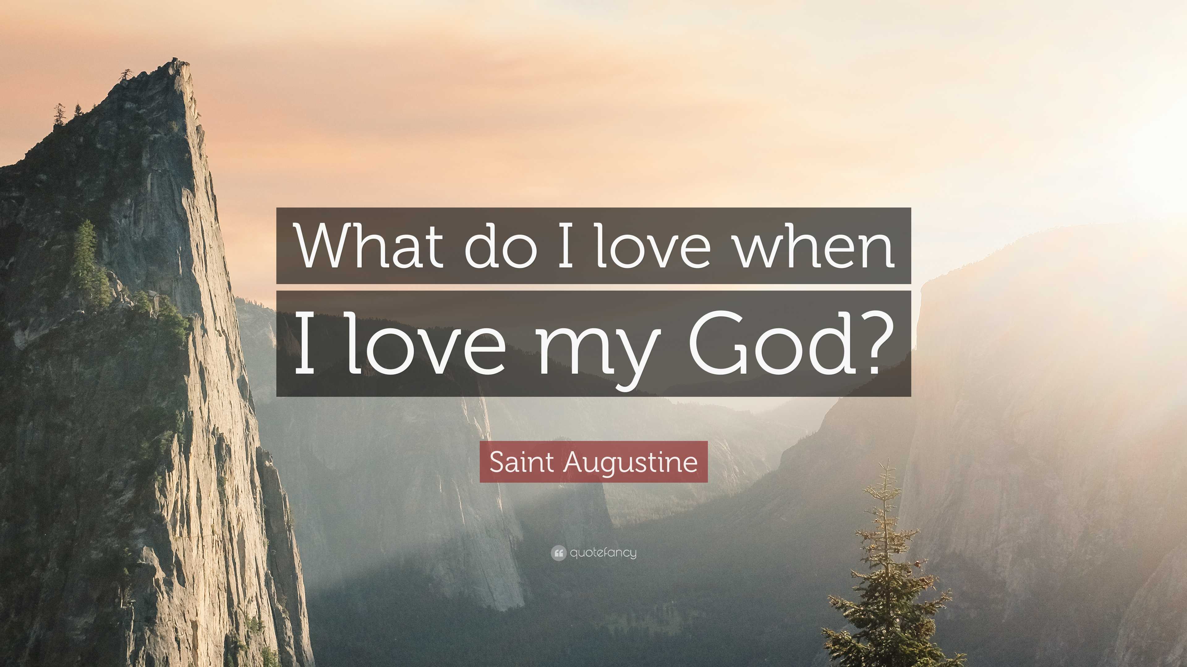 Saint Augustine Quote: “What do I love when I love my God?”