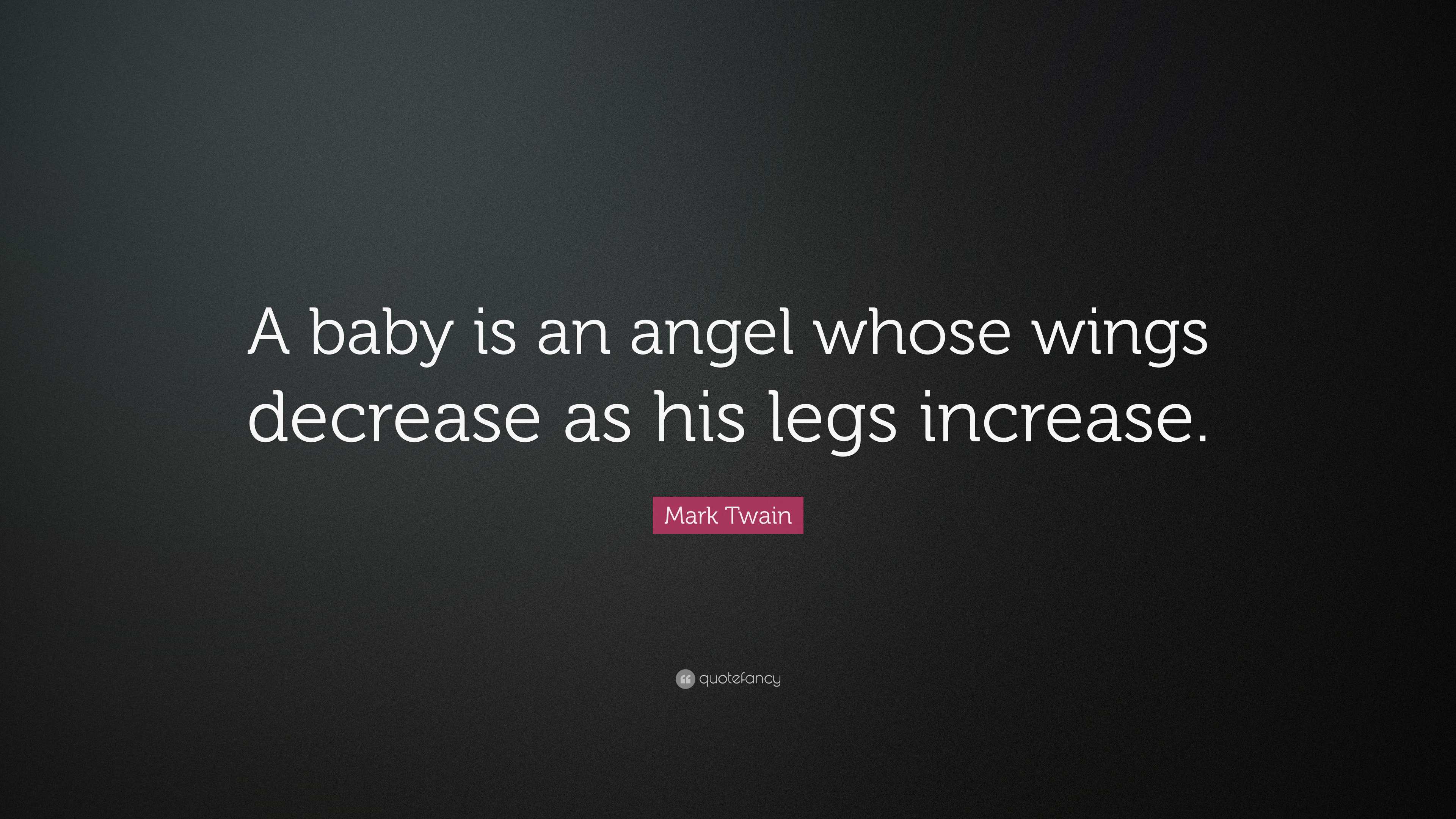 Mark Twain Quote: “A baby is an angel whose wings decrease as his legs ...