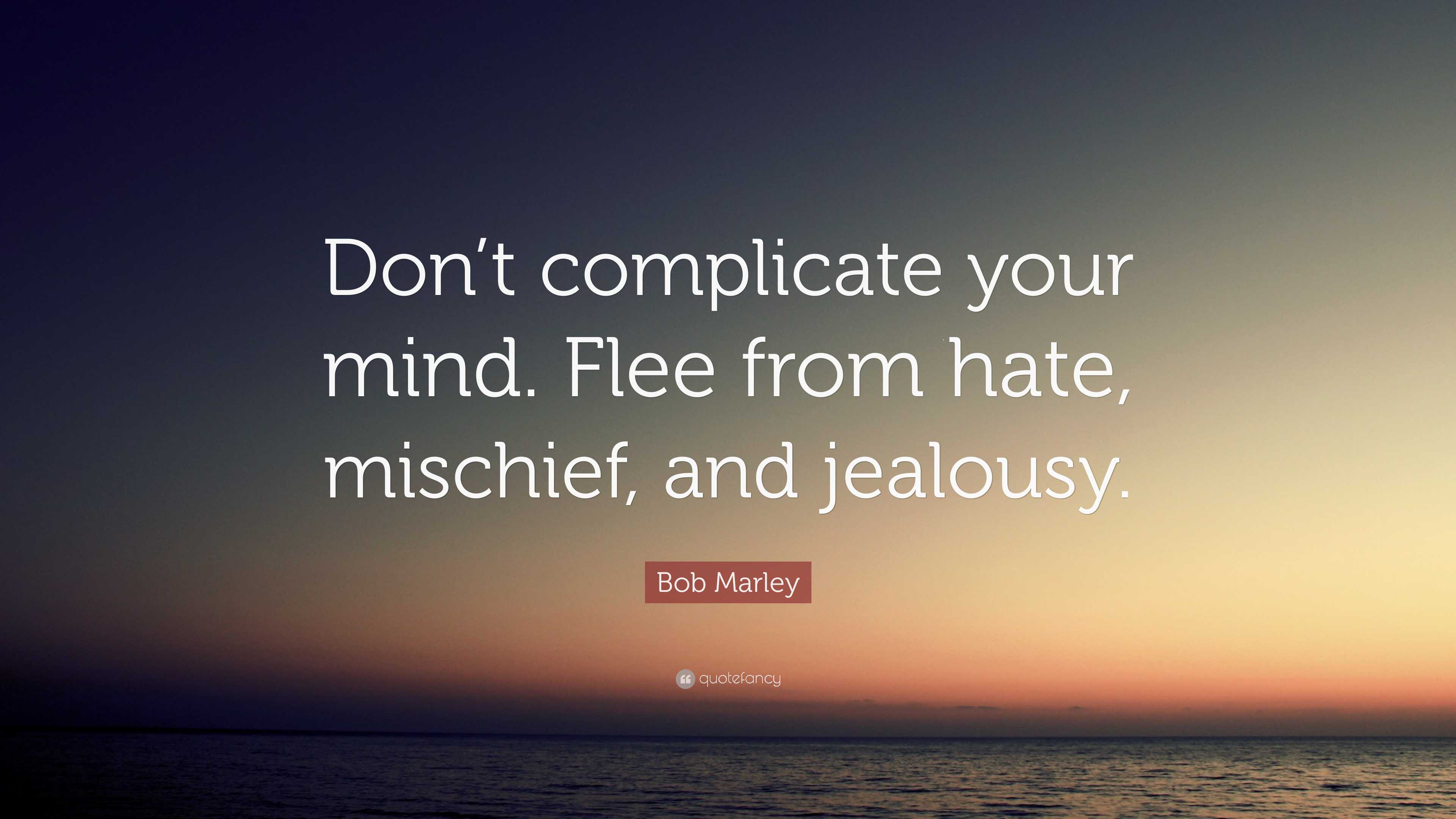 Bob Marley Quote: “Don’t complicate your mind. Flee from hate, mischief ...