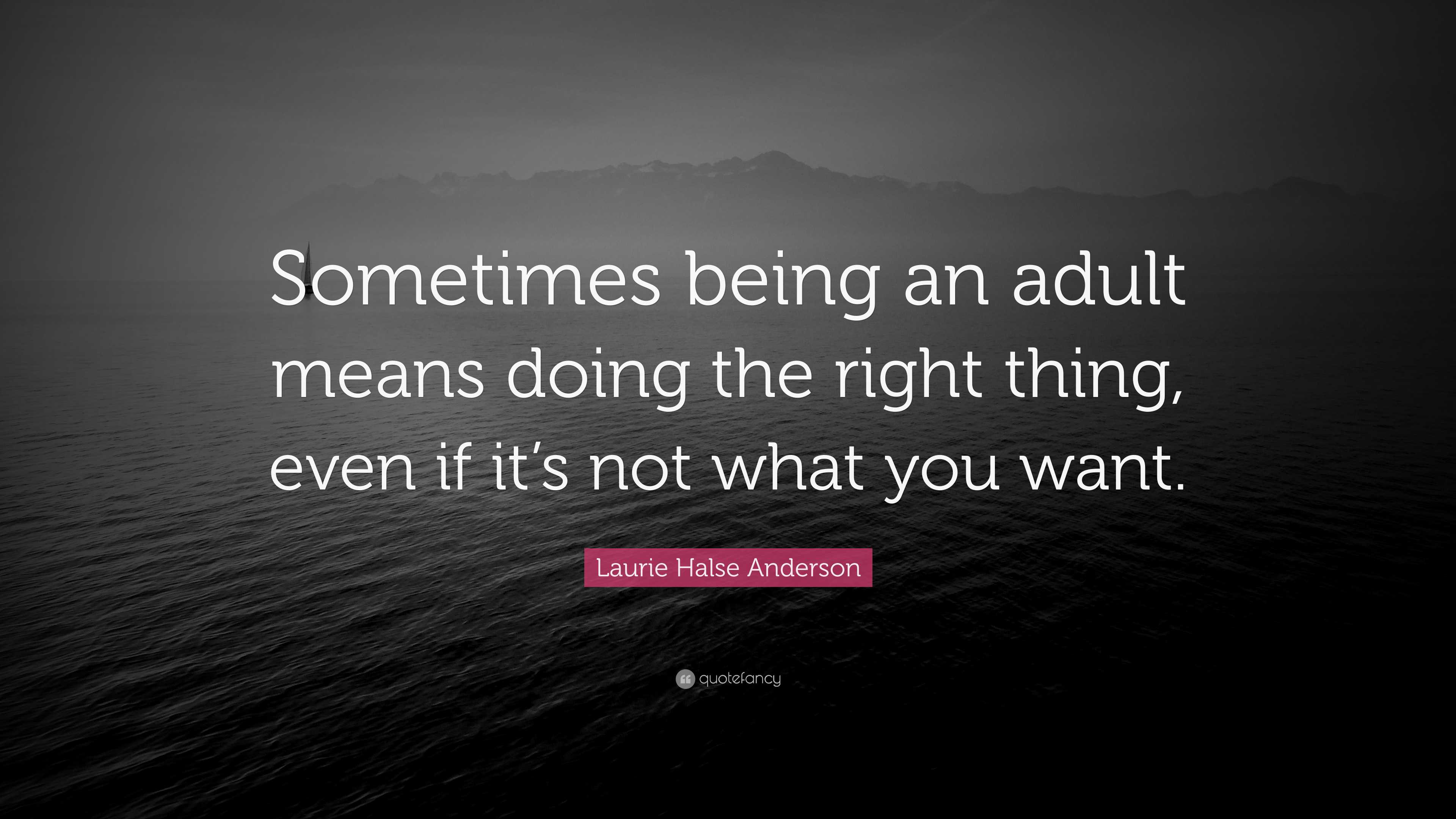 Laurie Halse Anderson Quote: “Sometimes being an adult means doing the ...