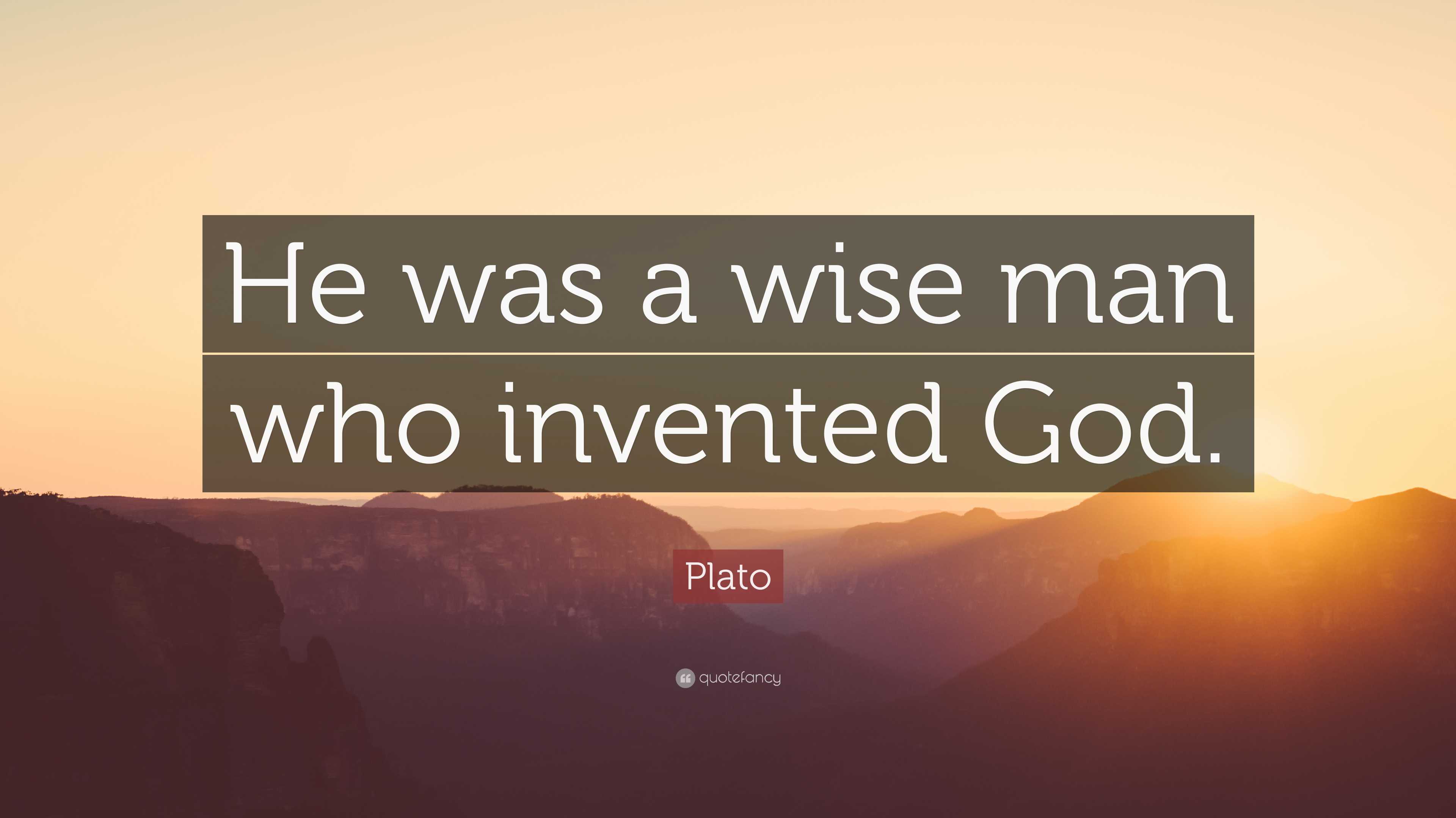 Plato Quote: “He was a wise man who invented God.”