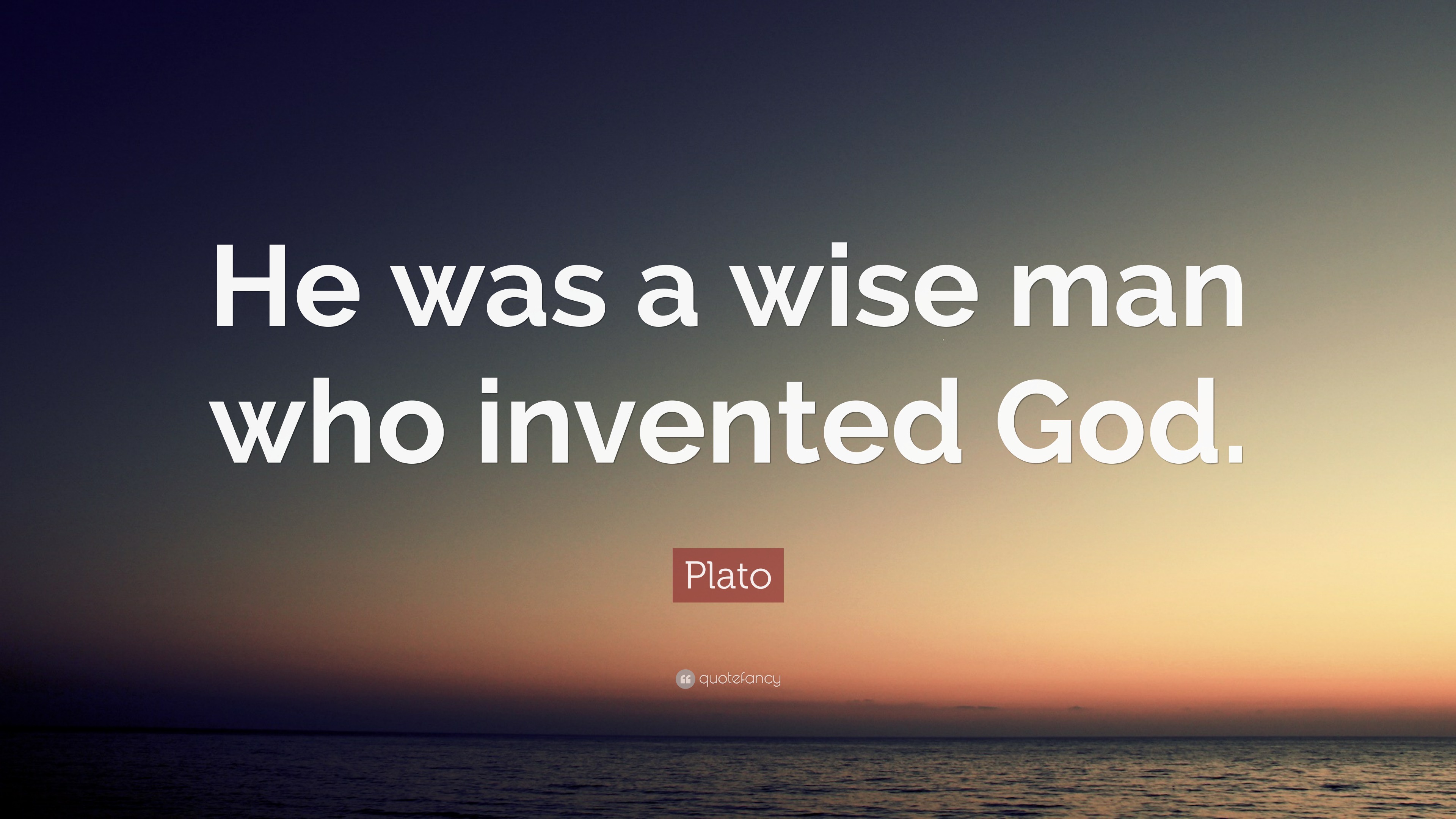 Plato Quote: “He was a wise man who invented God.”