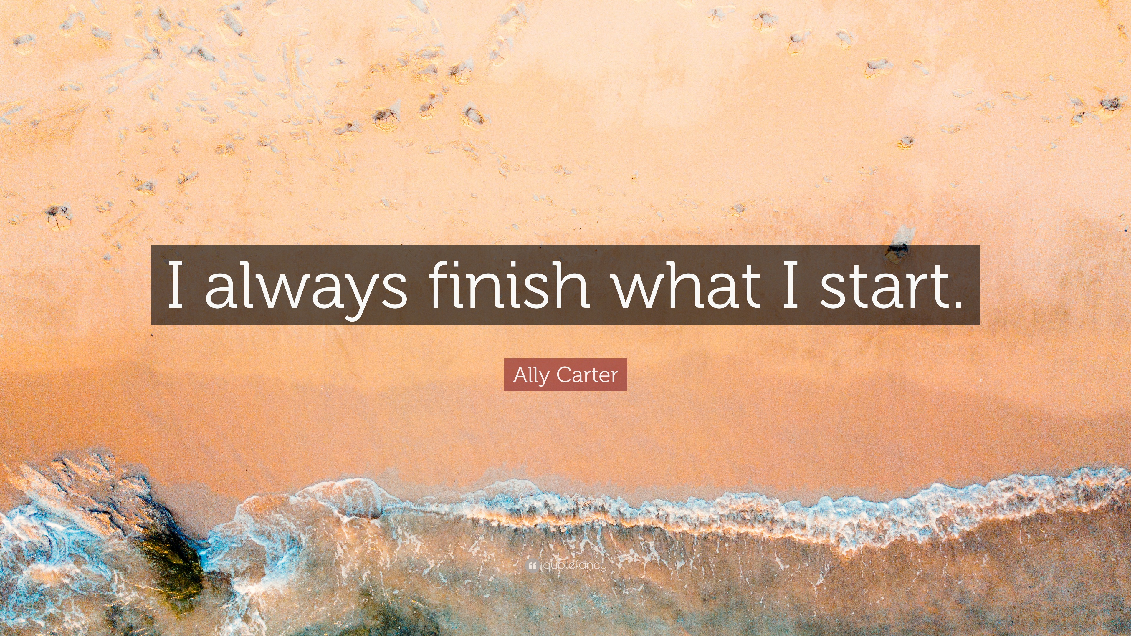Ally Carter Quote: “I always finish what I start.”