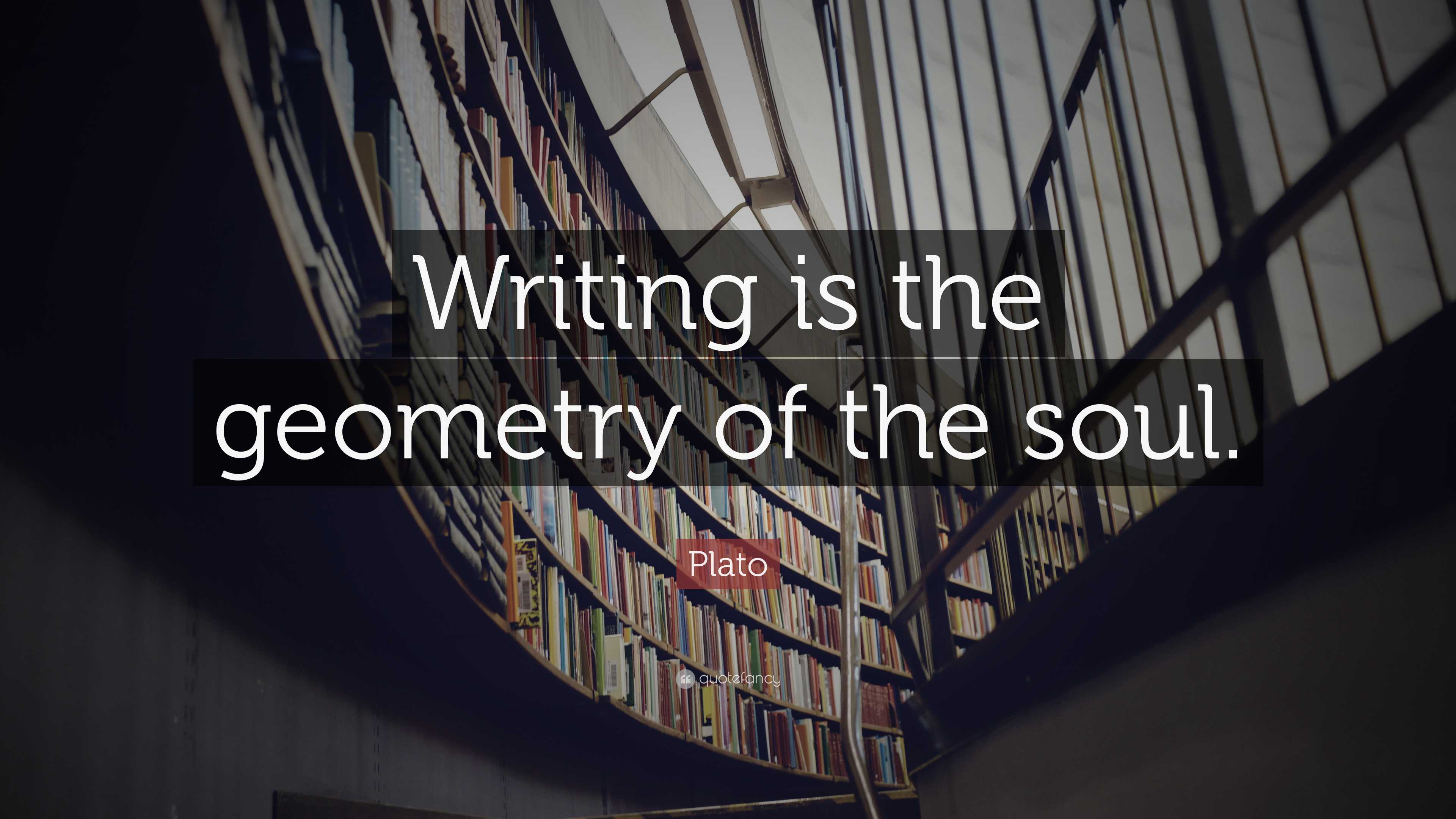 Plato Quote: “Writing is the geometry of the soul.”