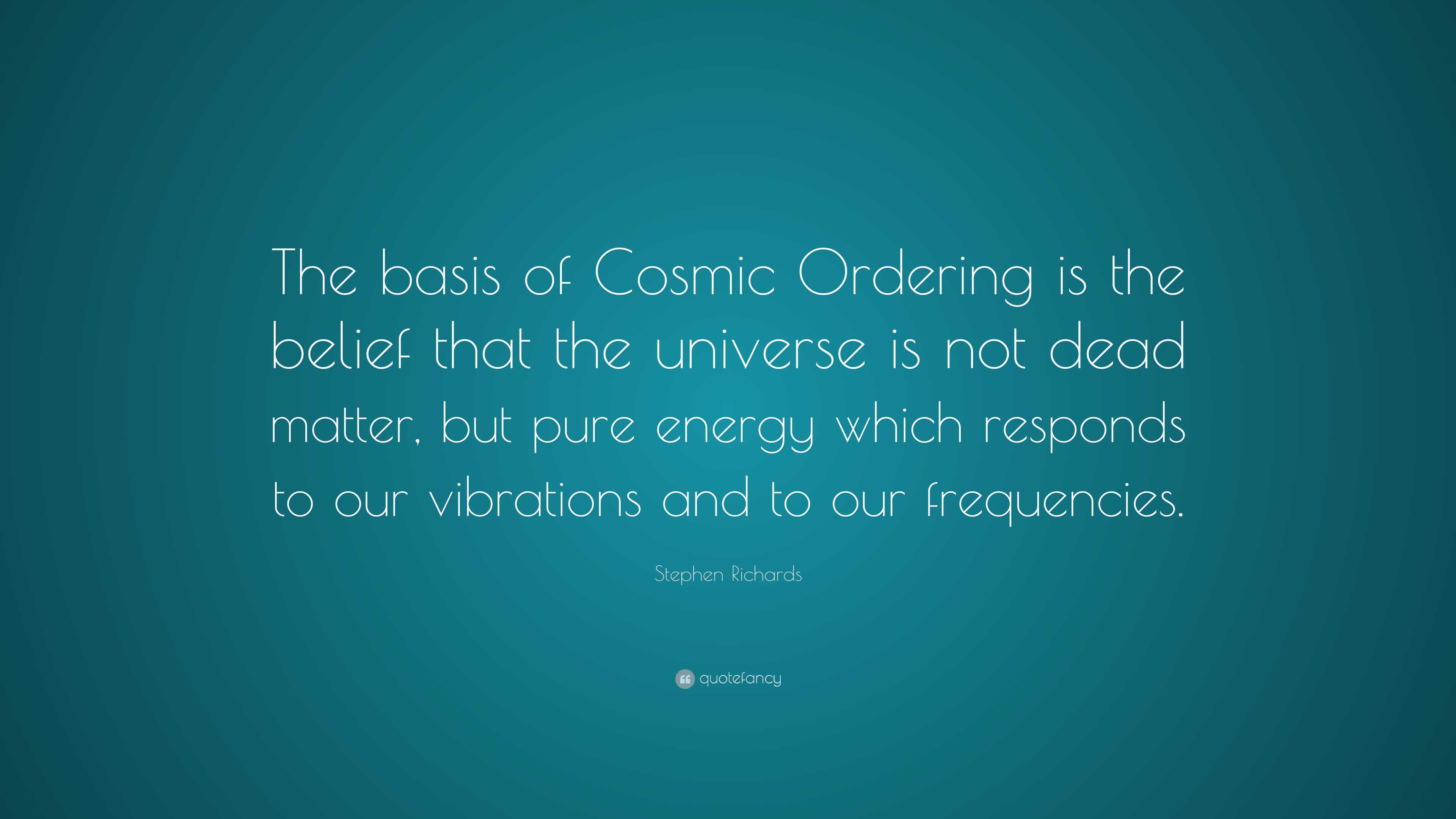 Stephen Richards Quote: “The basis of Cosmic Ordering is the belief ...