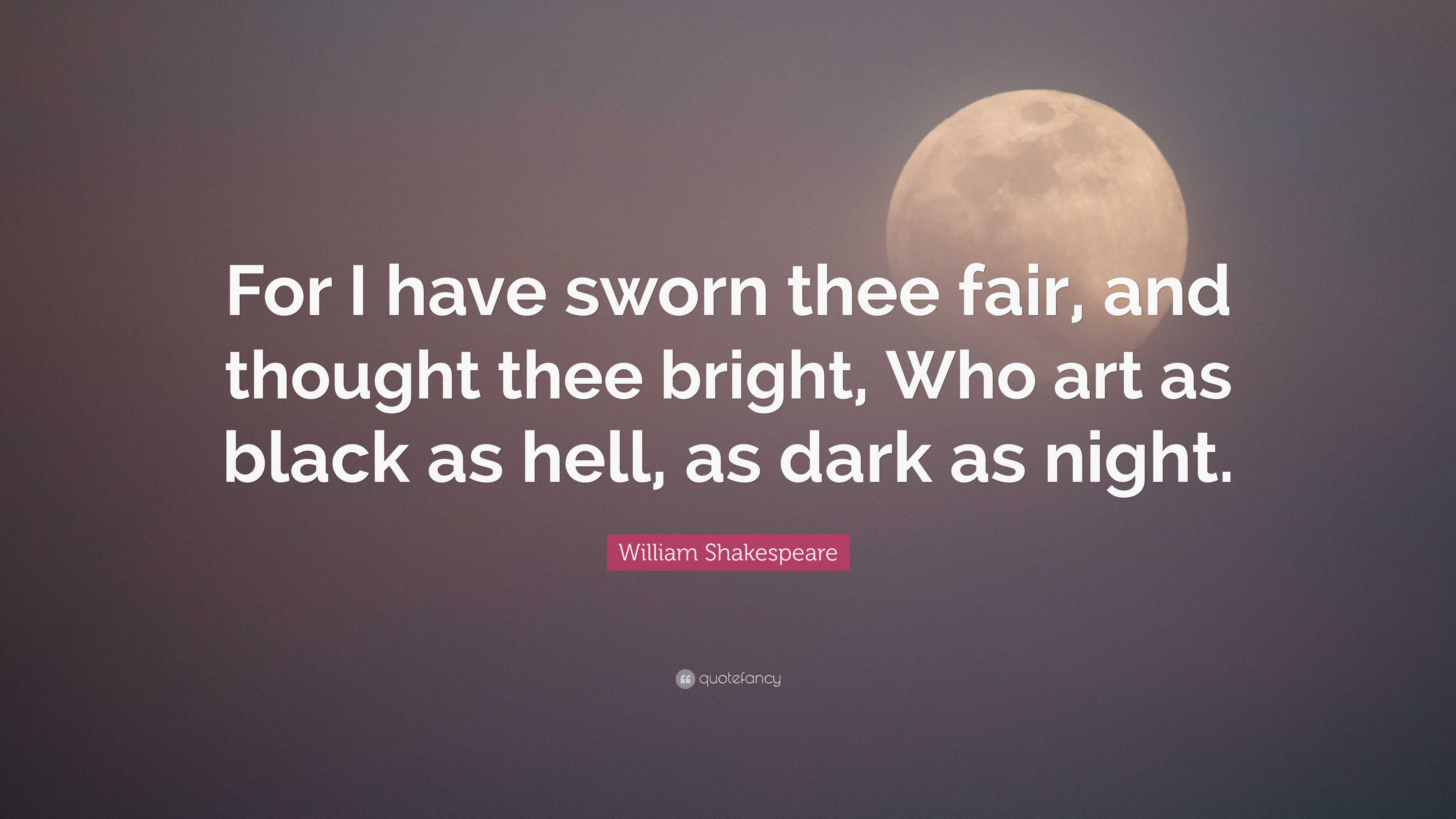 William Shakespeare Quote: “For I have sworn thee fair, and thought ...