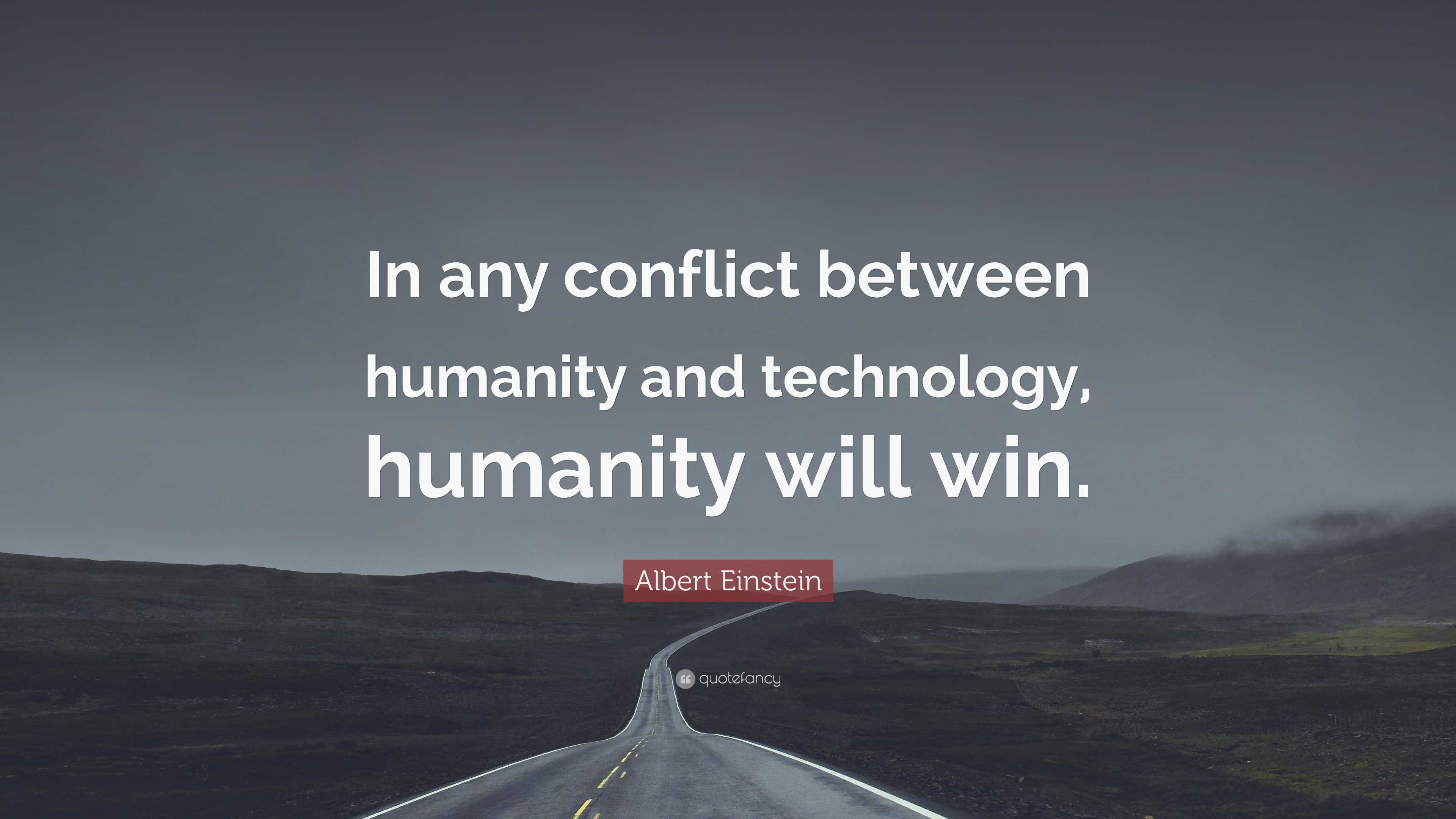 Albert Einstein Quote: “In any conflict between humanity and technology ...