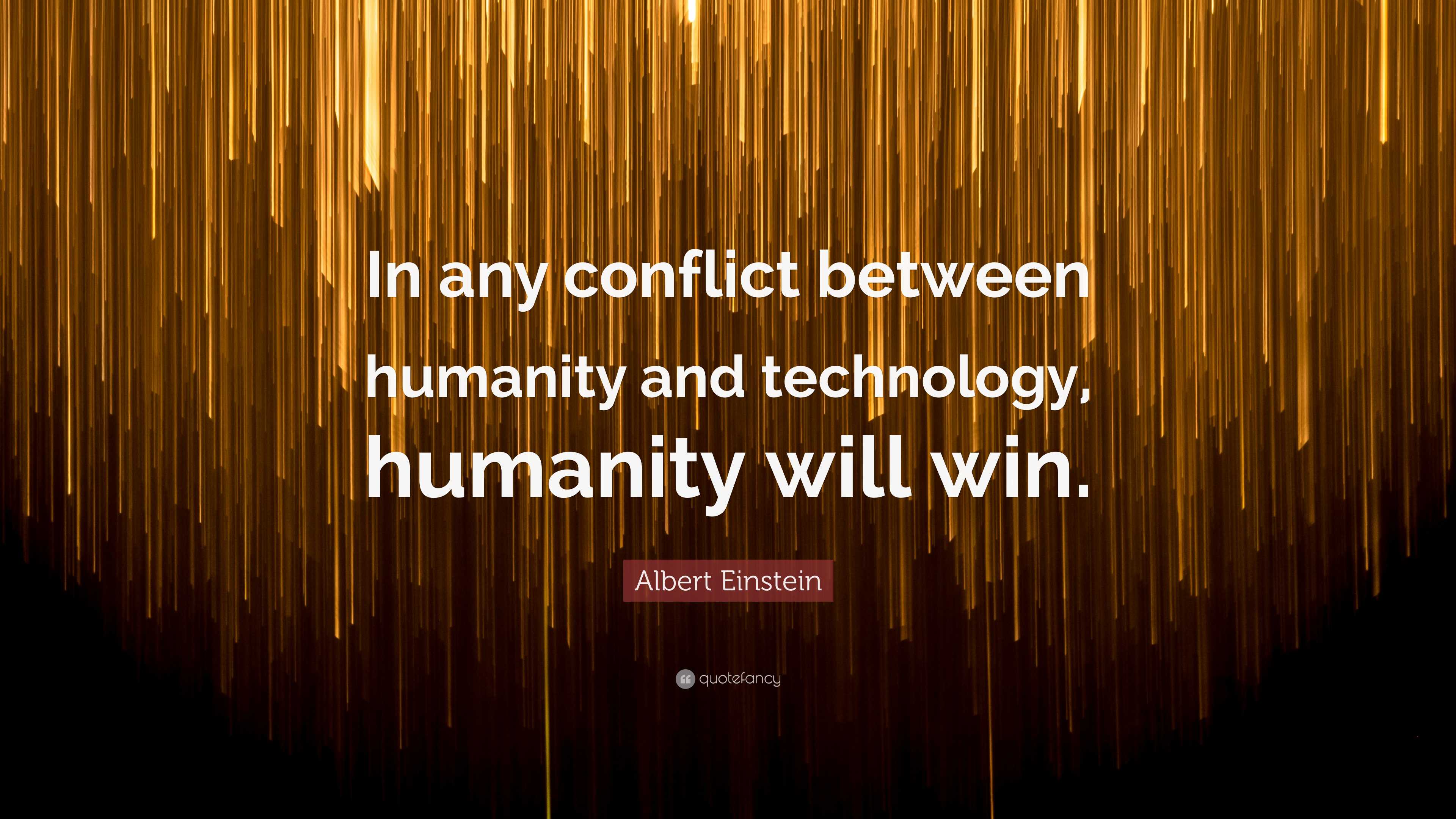 Albert Einstein Quote: “In any conflict between humanity and technology ...