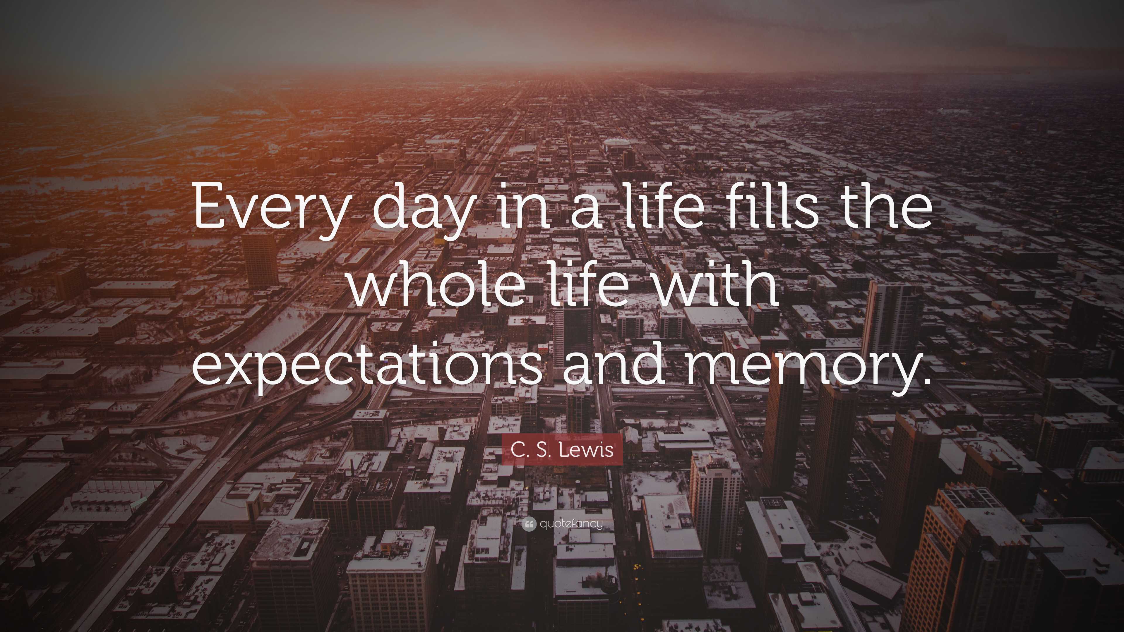 C. S. Lewis Quote: “Every day in a life fills the whole life with ...