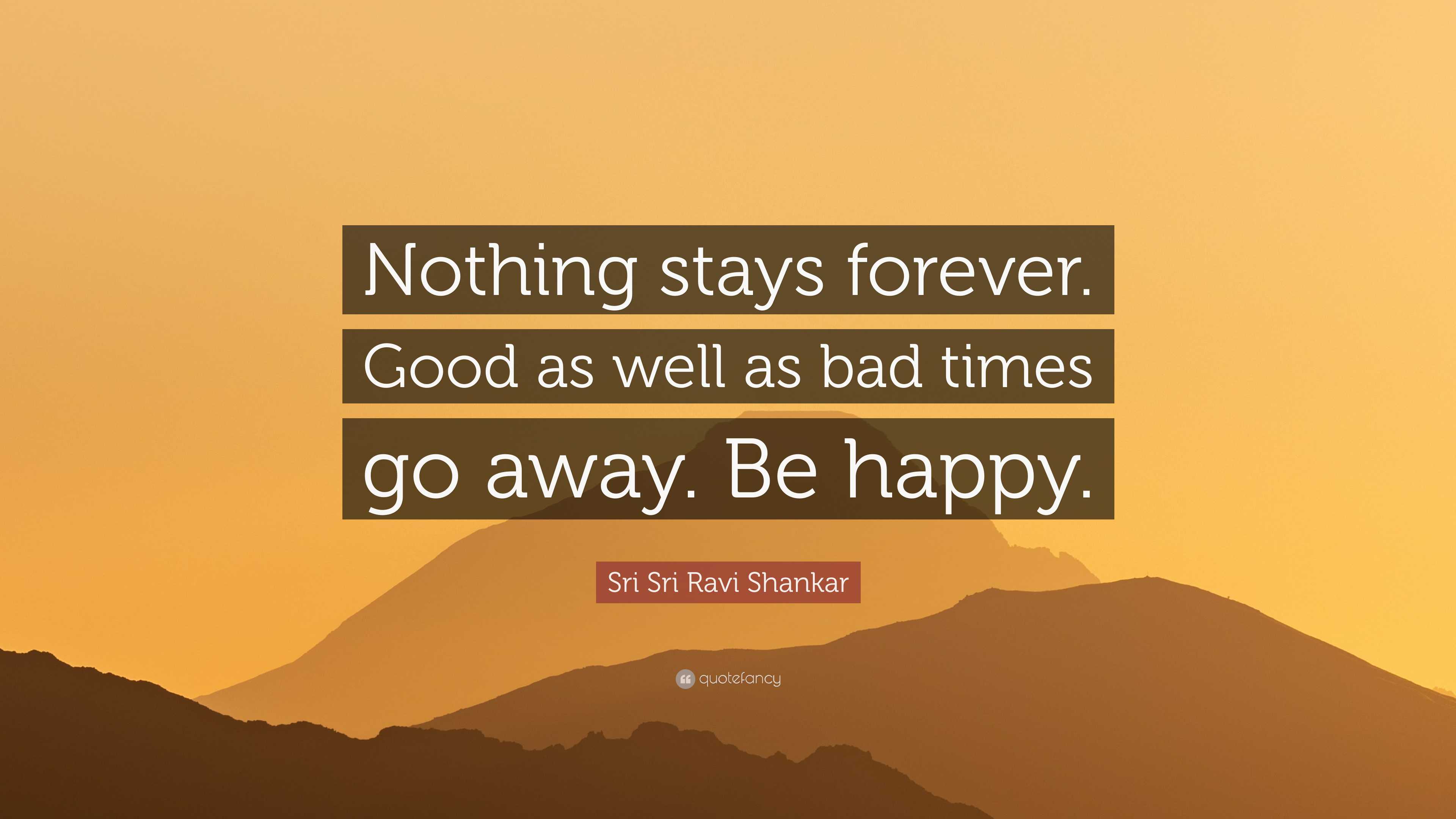 Sri Sri Ravi Shankar Quote: “Nothing stays forever. Good as well as bad ...