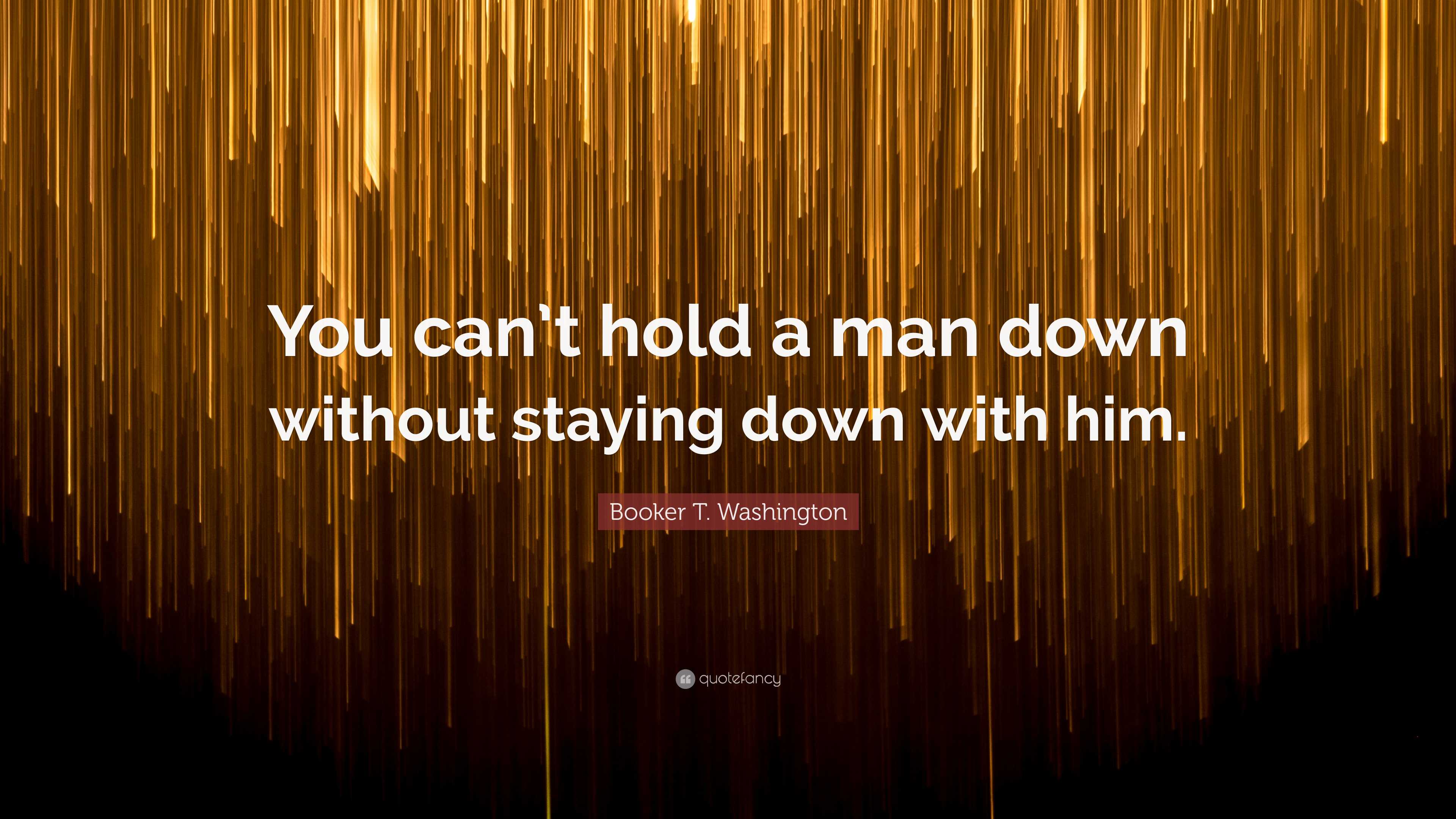 Man Down Quotes Booker T. Washington Quote: One Man Cannot Hold