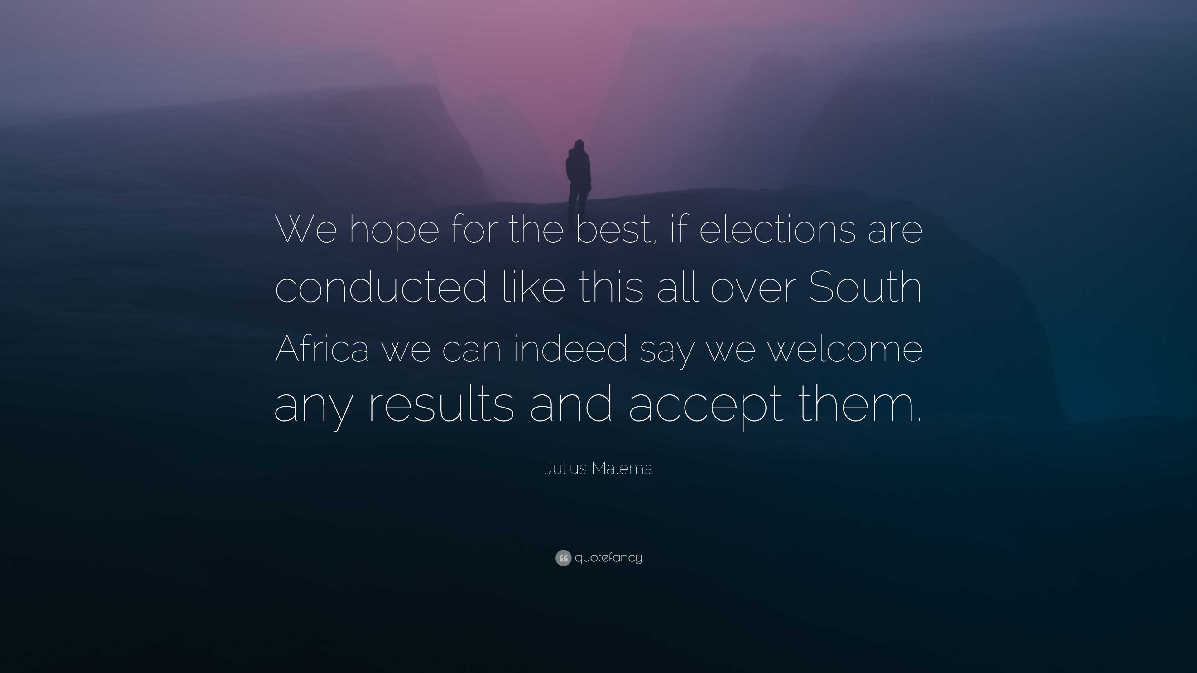 Julius Malema Quote: “We hope for the best, if elections are conducted ...