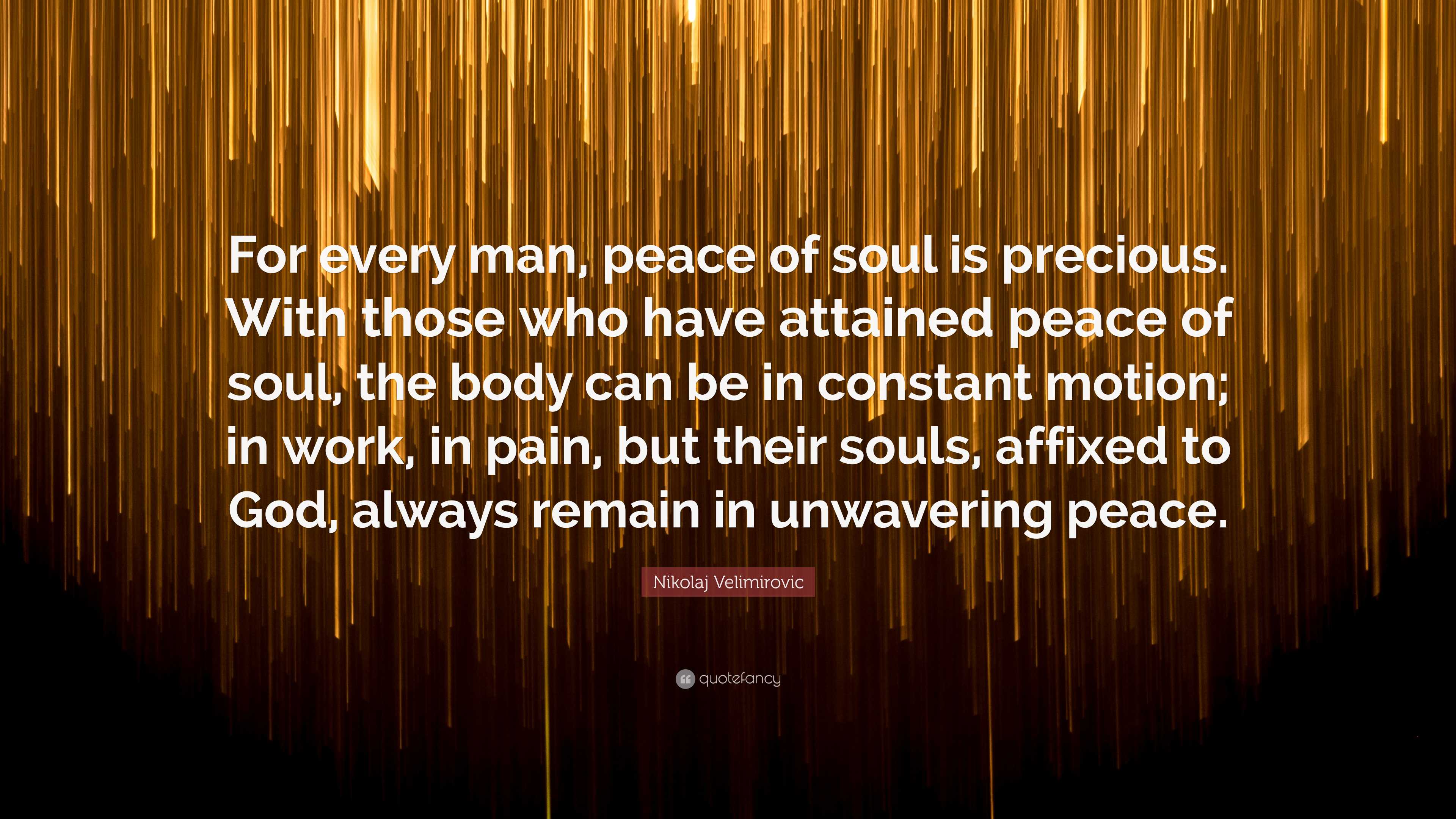 Nikolaj Velimirovic Quote: “For every man, peace of soul is precious ...