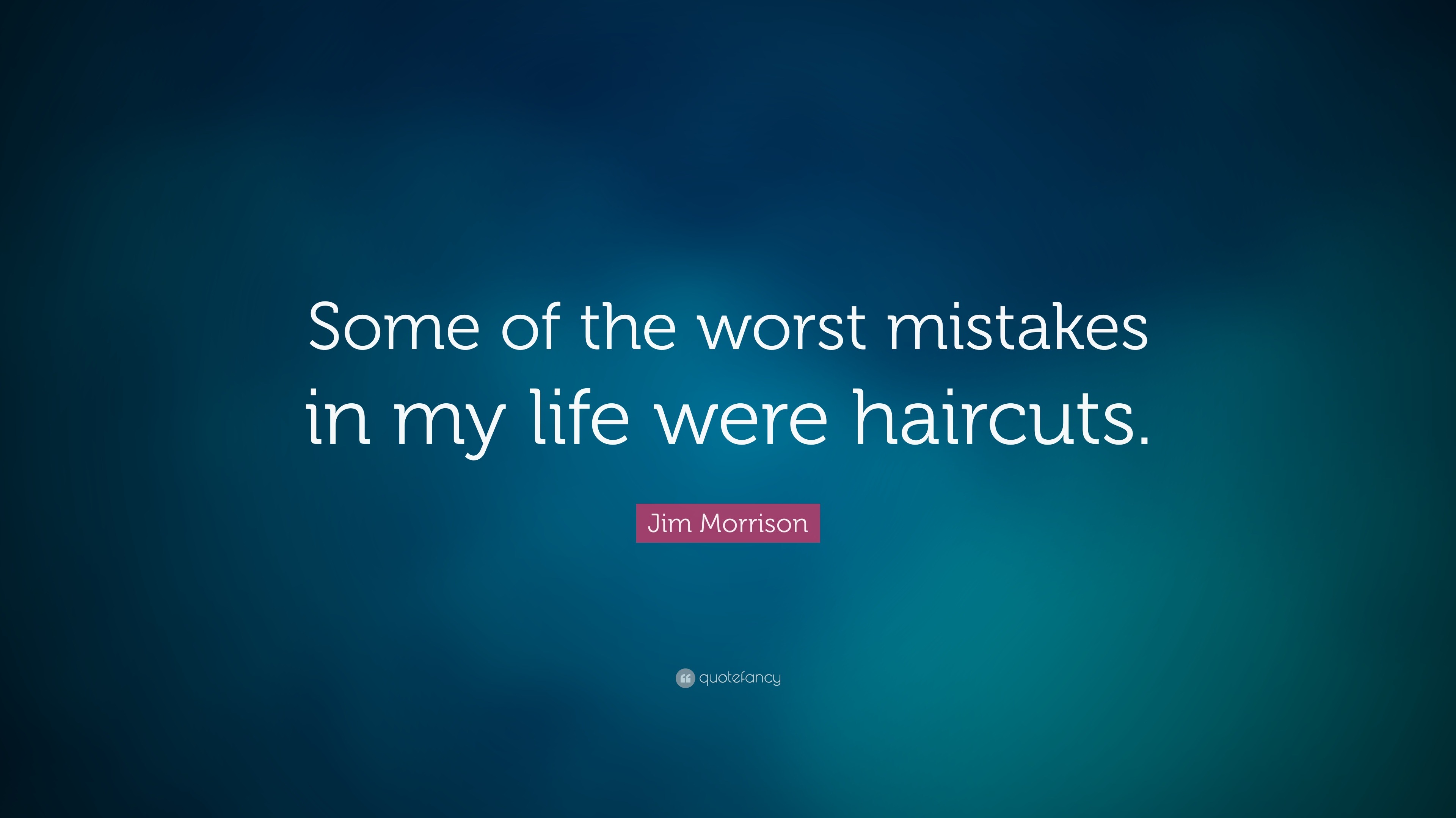 Jim Morrison Quote: “Some of the worst mistakes in my life were haircuts.”