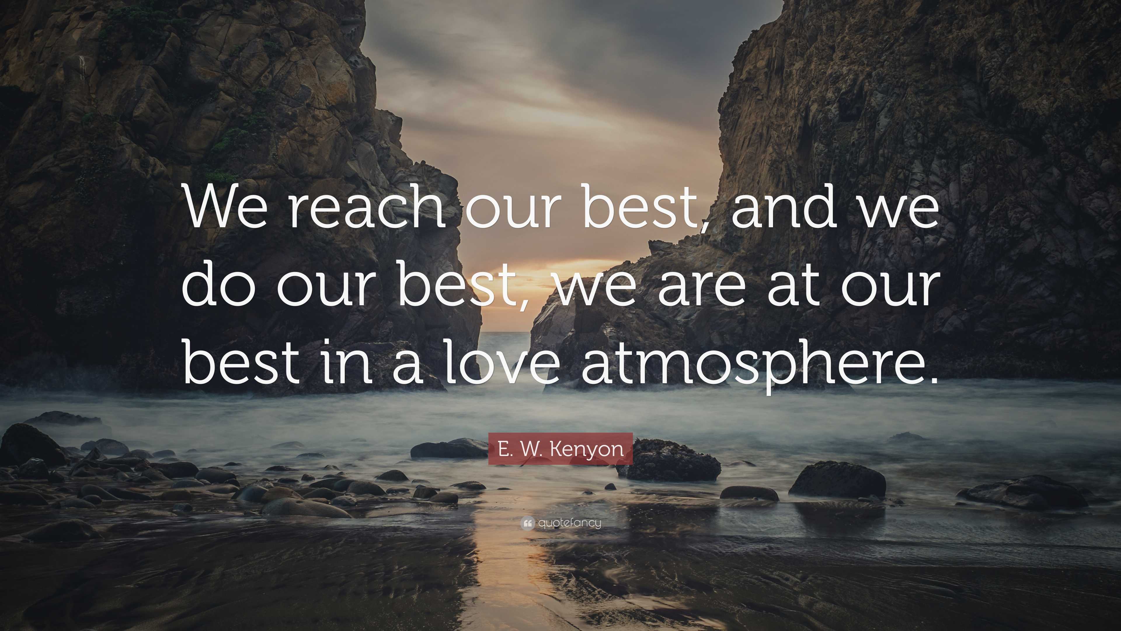 E. W. Kenyon Quote: “We reach our best, and we do our best, we are at ...