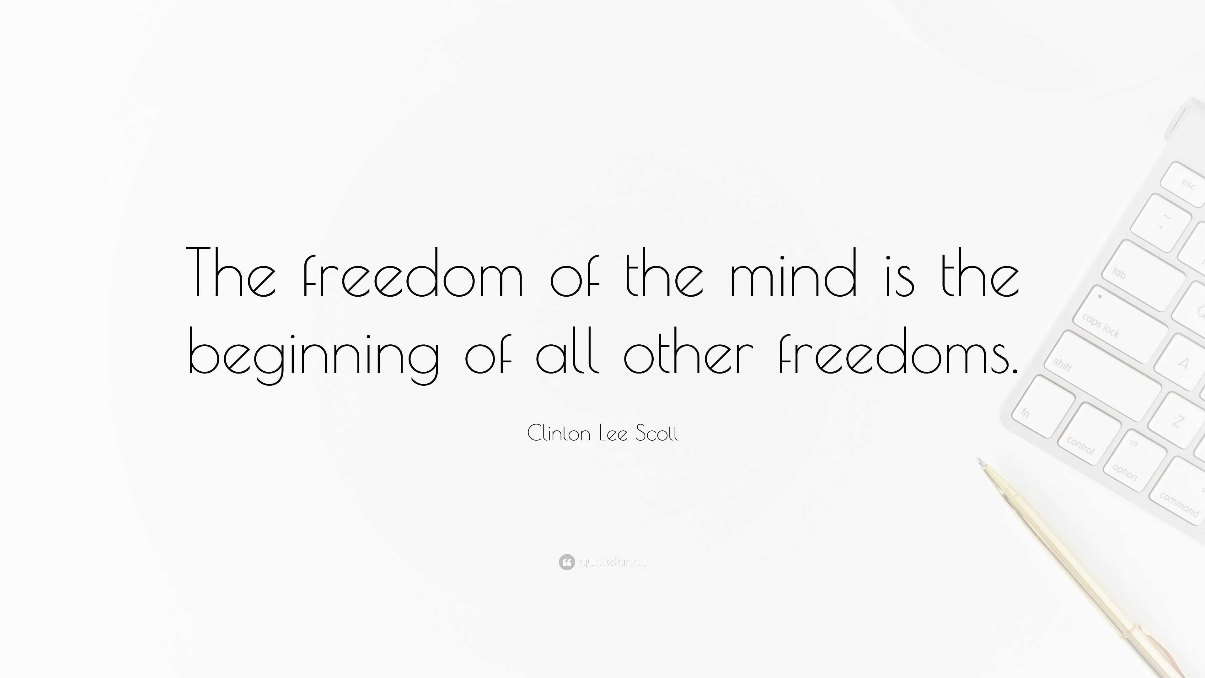 Clinton Lee Scott Quote: “The freedom of the mind is the beginning of ...