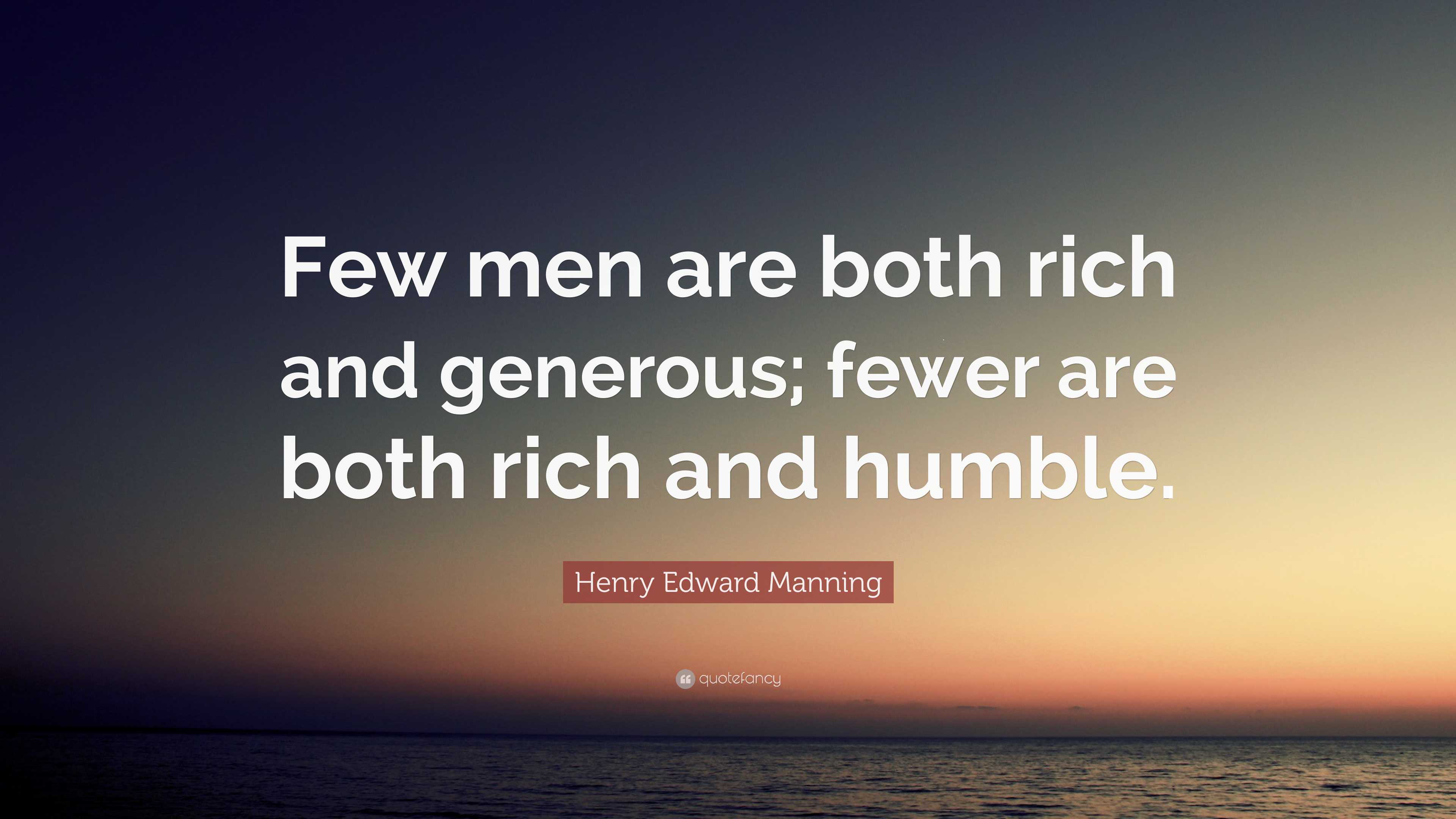 Henry Edward Manning Quote: “Few men are both rich and generous; fewer ...