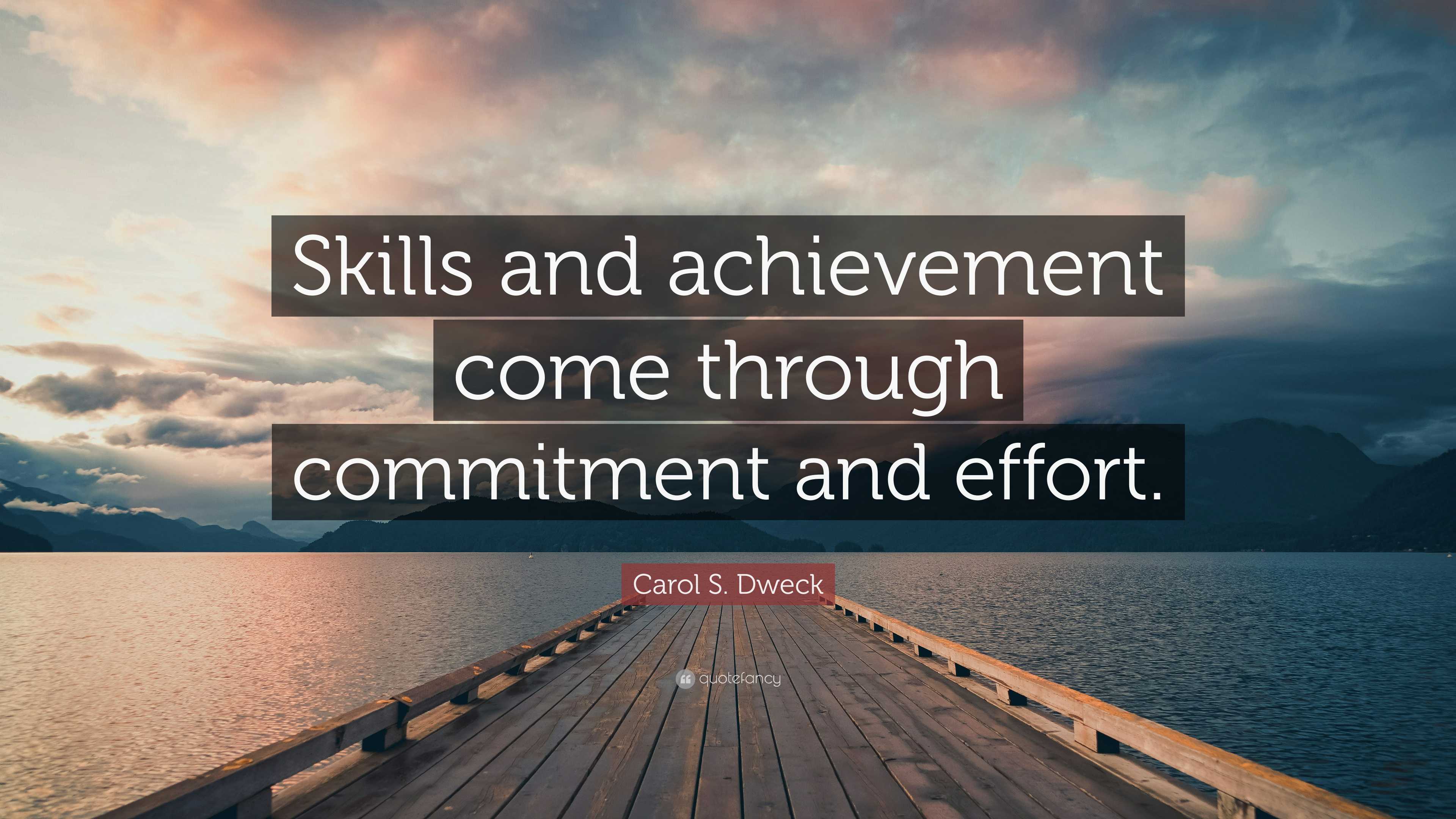 Carol S. Dweck Quote: “Skills and achievement come through commitment ...
