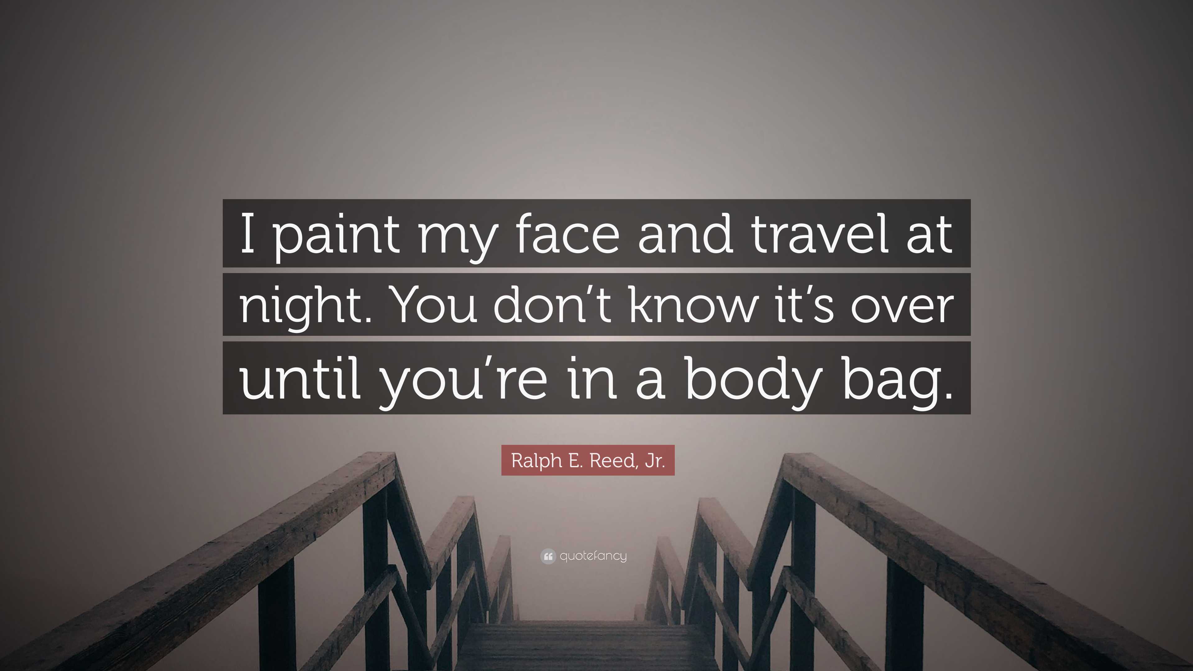 Ralph E. Reed, Jr. Quote: “I paint my face and travel at night. You don ...