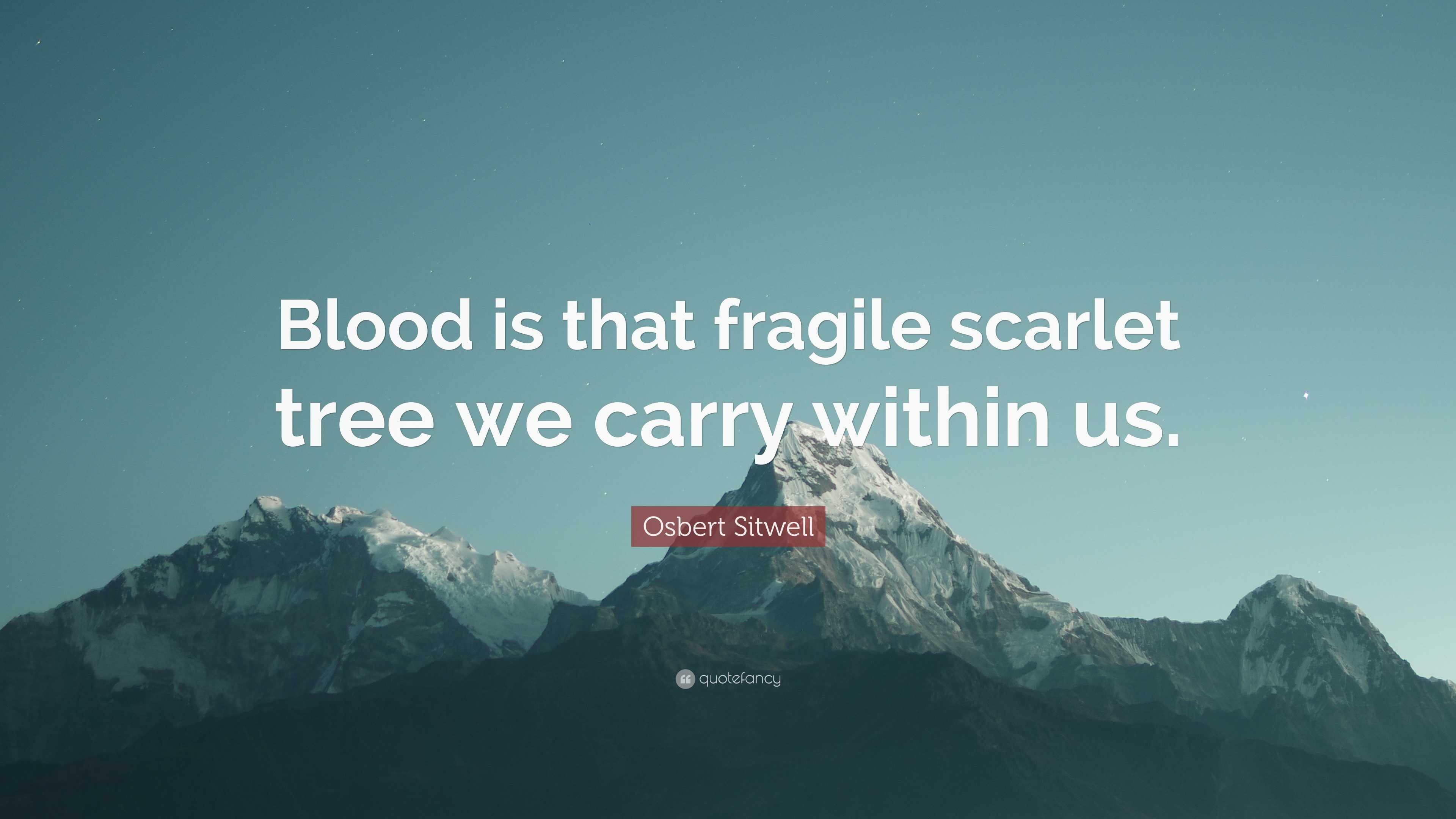 Osbert Sitwell Quote: “Blood is that fragile scarlet tree we carry ...