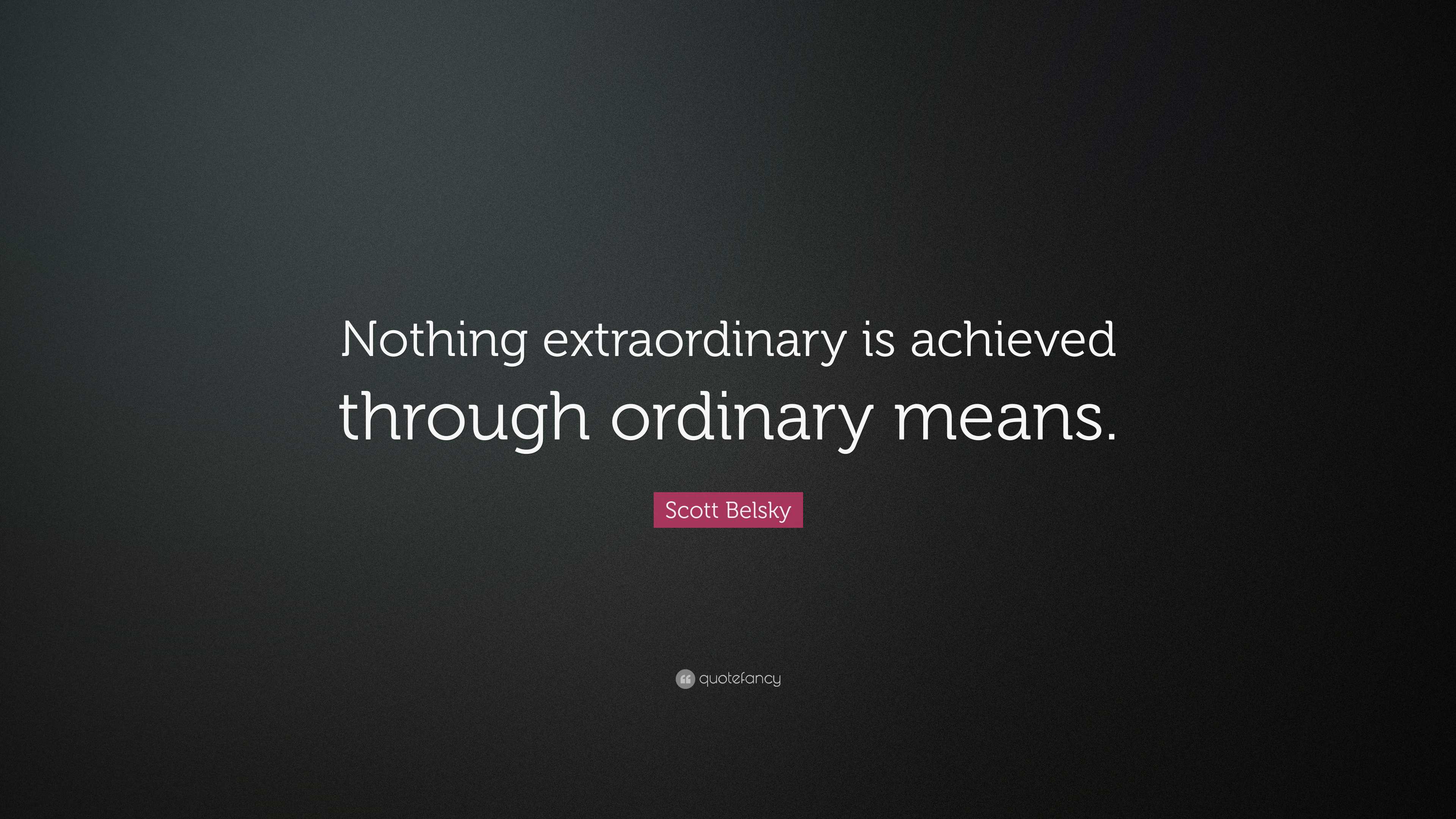 Scott Belsky Quote: “Nothing extraordinary is achieved through ordinary ...