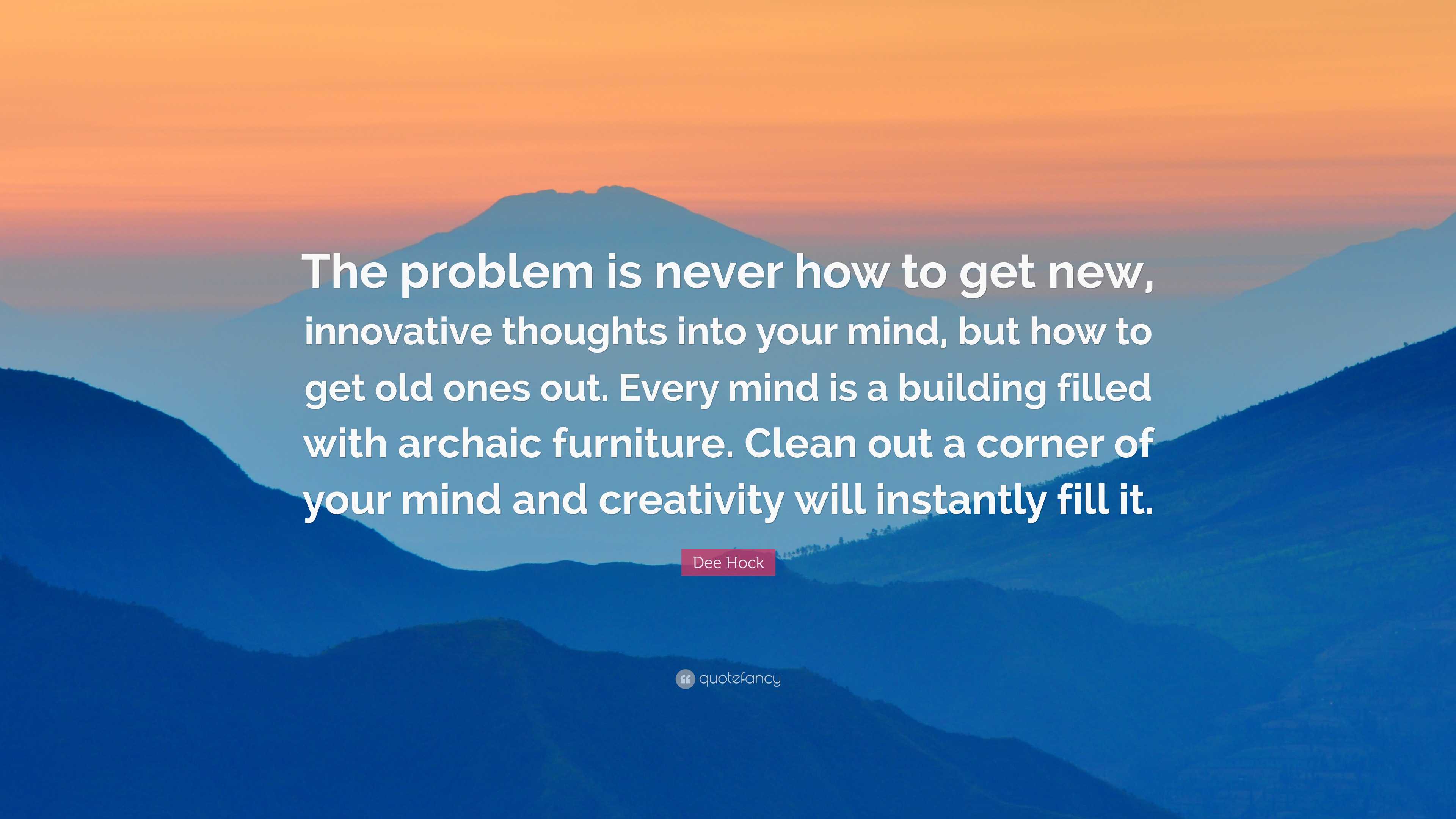 Dee Hock Quote: “The problem is never how to get new, innovative ...