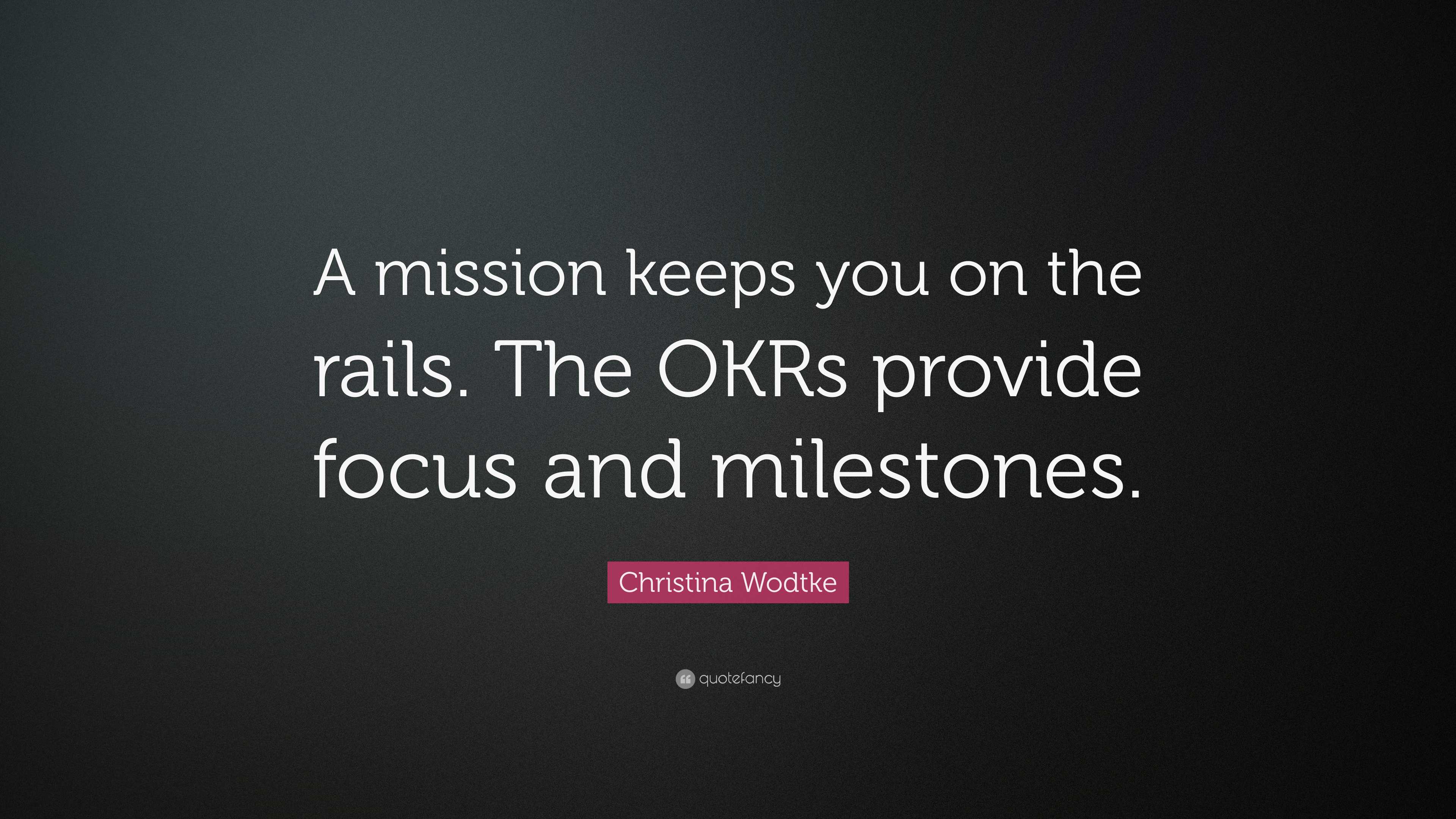 Christina Wodtke Quote: “A mission keeps you on the rails. The OKRs ...