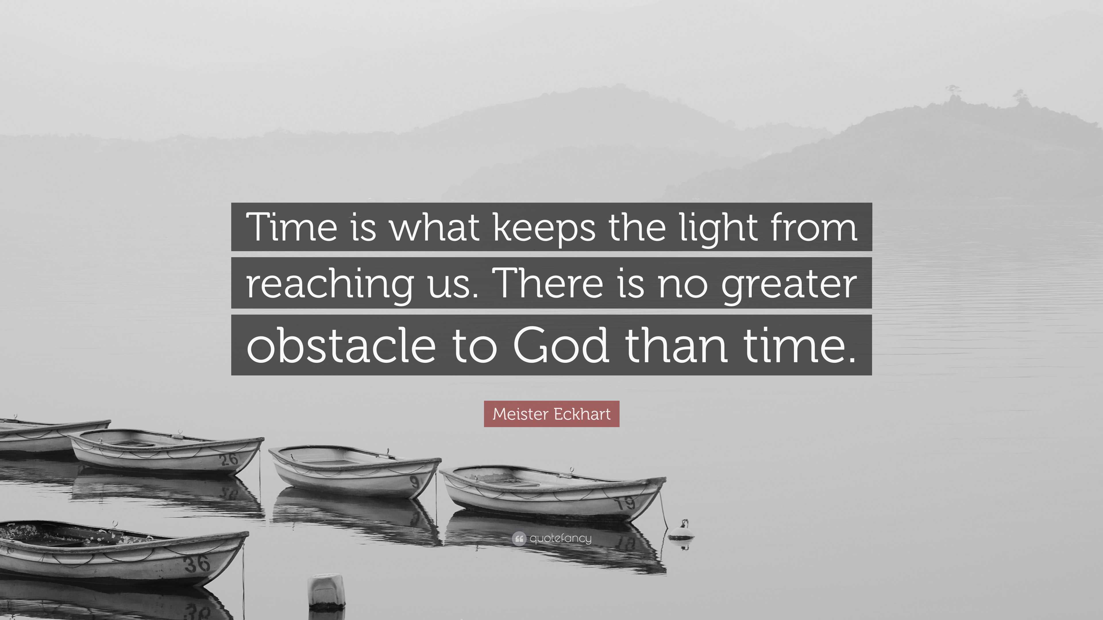 Meister Eckhart Quote: “Time is what keeps the light from reaching us ...