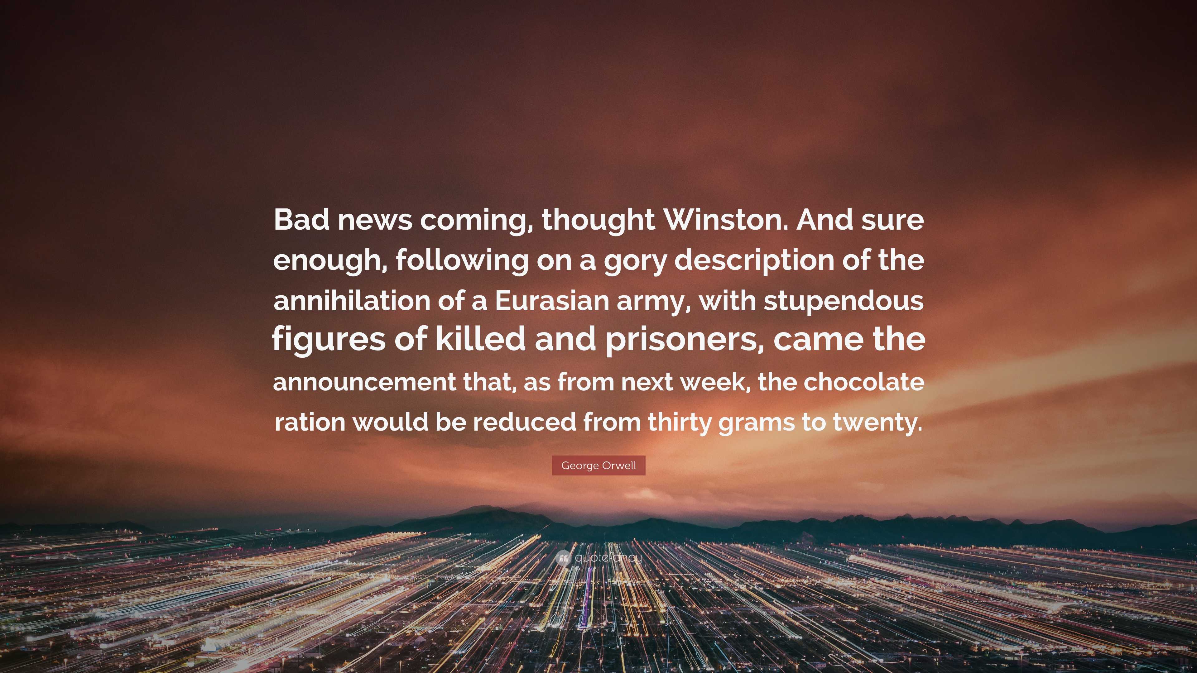 George Orwell Quote: “Bad news coming, thought Winston. And sure enough ...