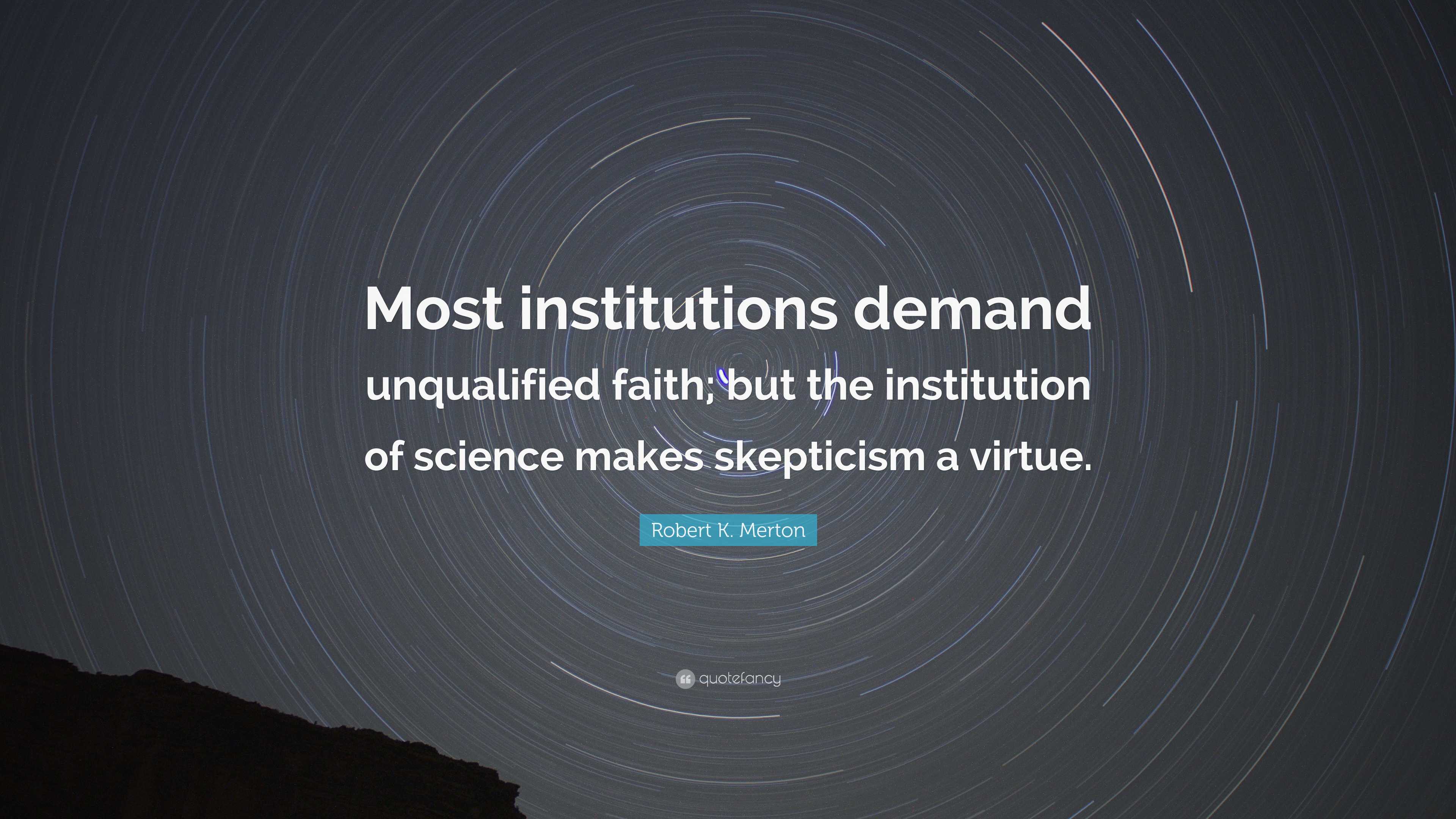 Robert K. Merton Quote: “Most institutions demand unqualified faith ...