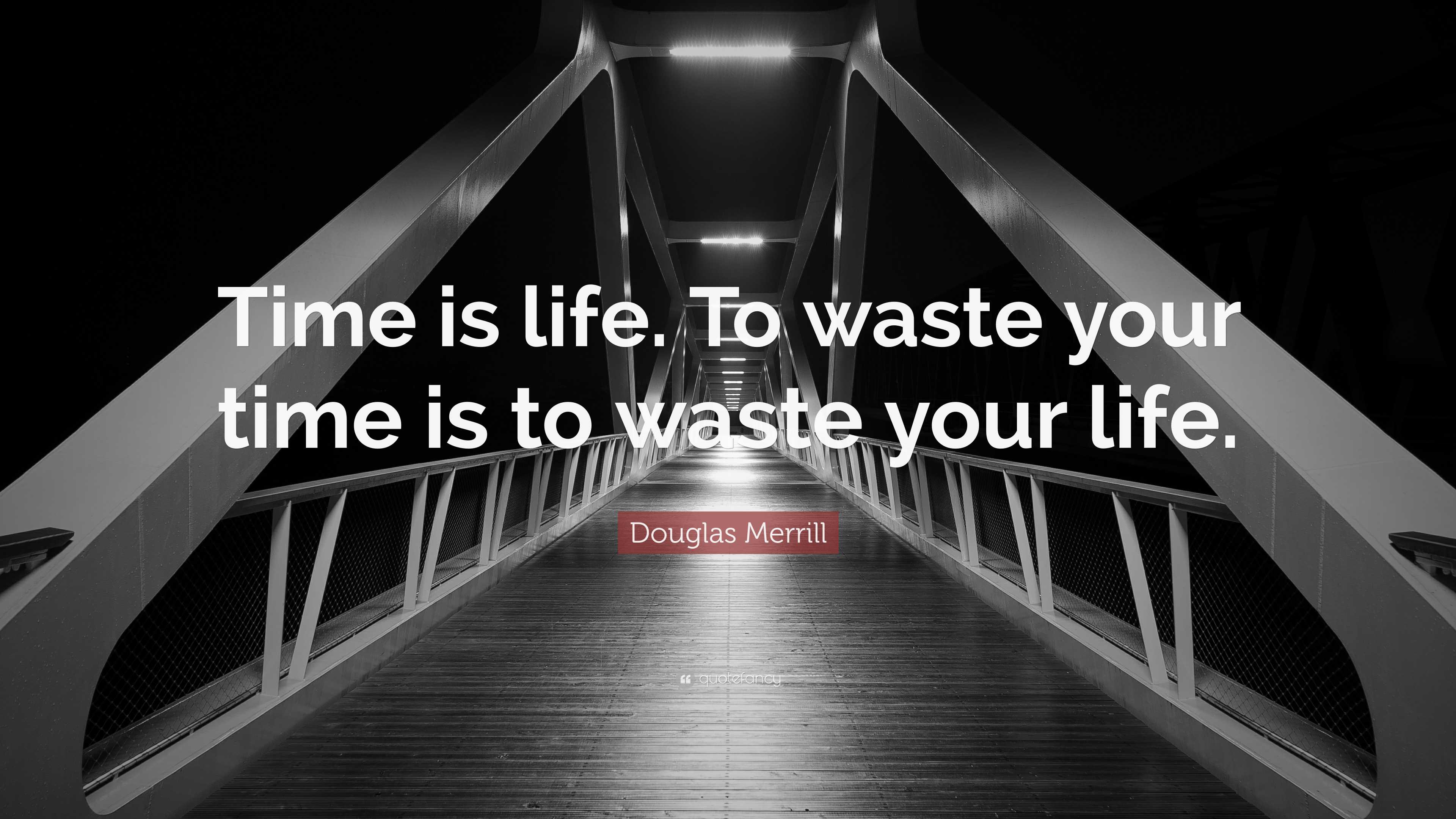 Douglas Merrill Quote: “Time is life. To waste your time is to waste ...
