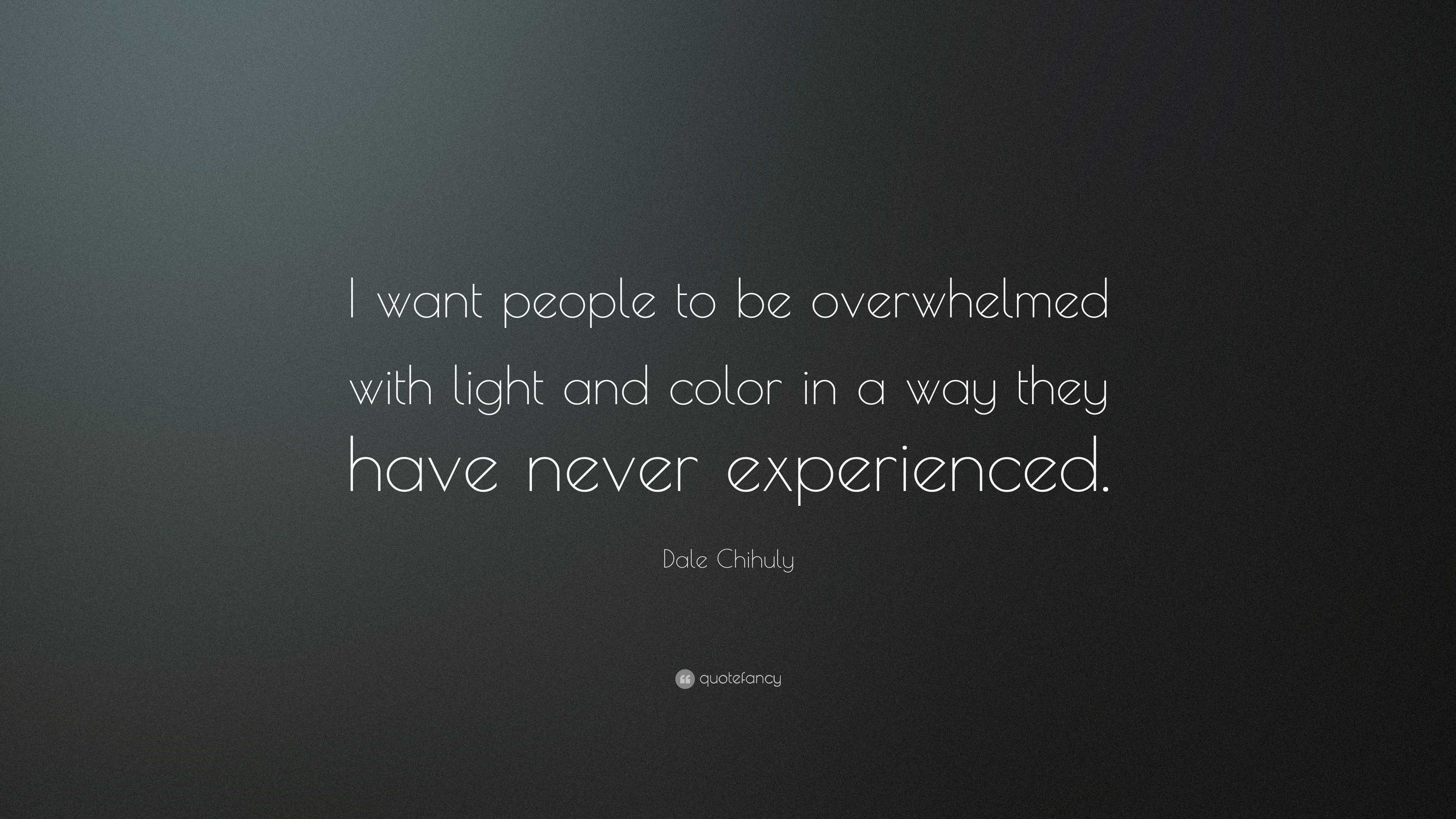 Dale Chihuly Quote: “I want people to be overwhelmed with light and ...