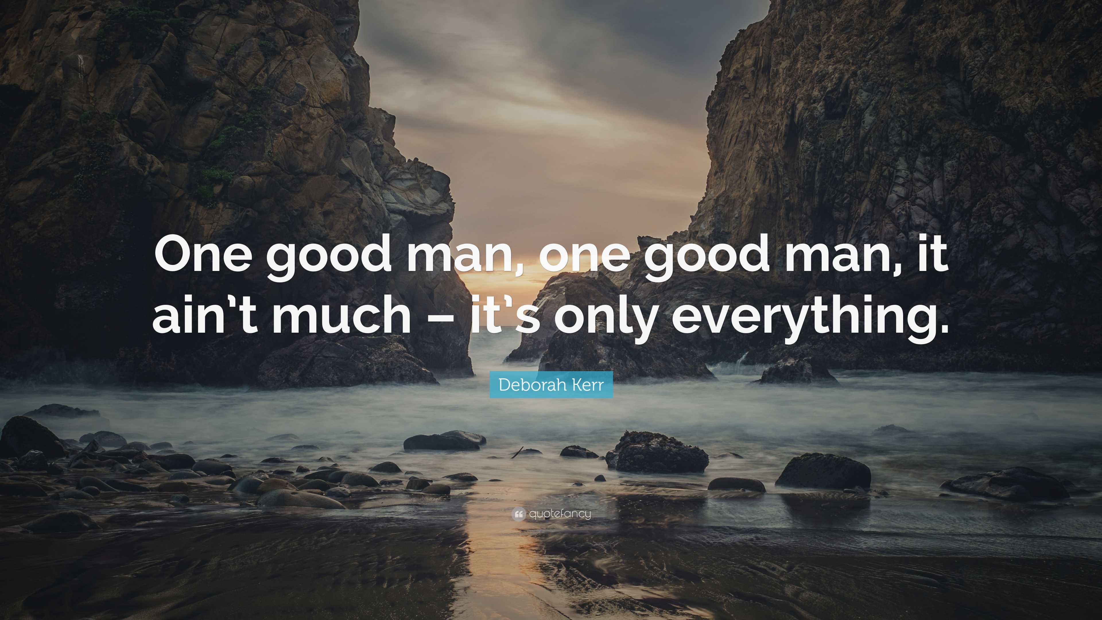 Deborah Kerr Quote: “One good man, one good man, it ain’t much – it’s ...