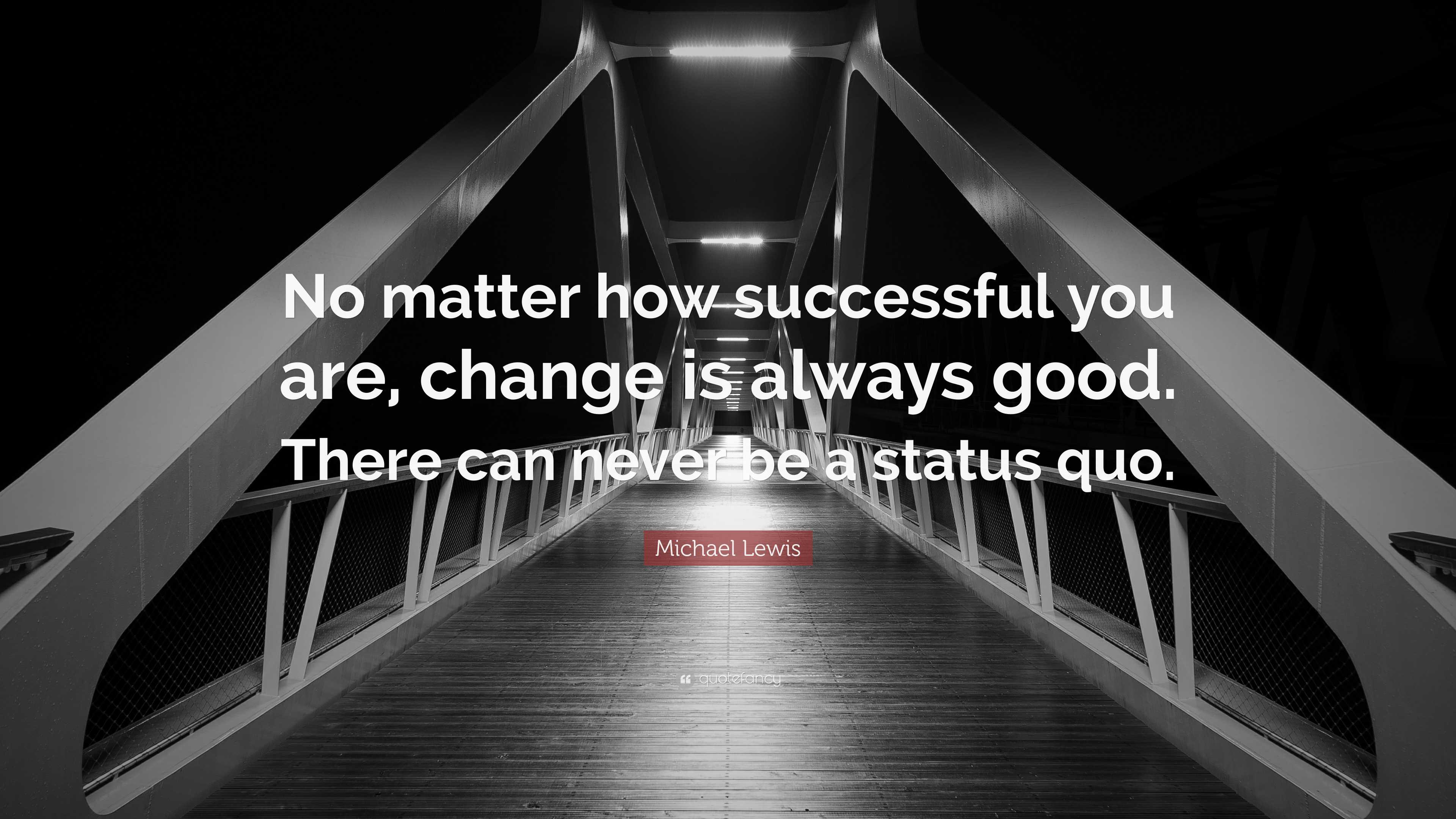 Michael Lewis Quote: “No matter how successful you are, change is ...
