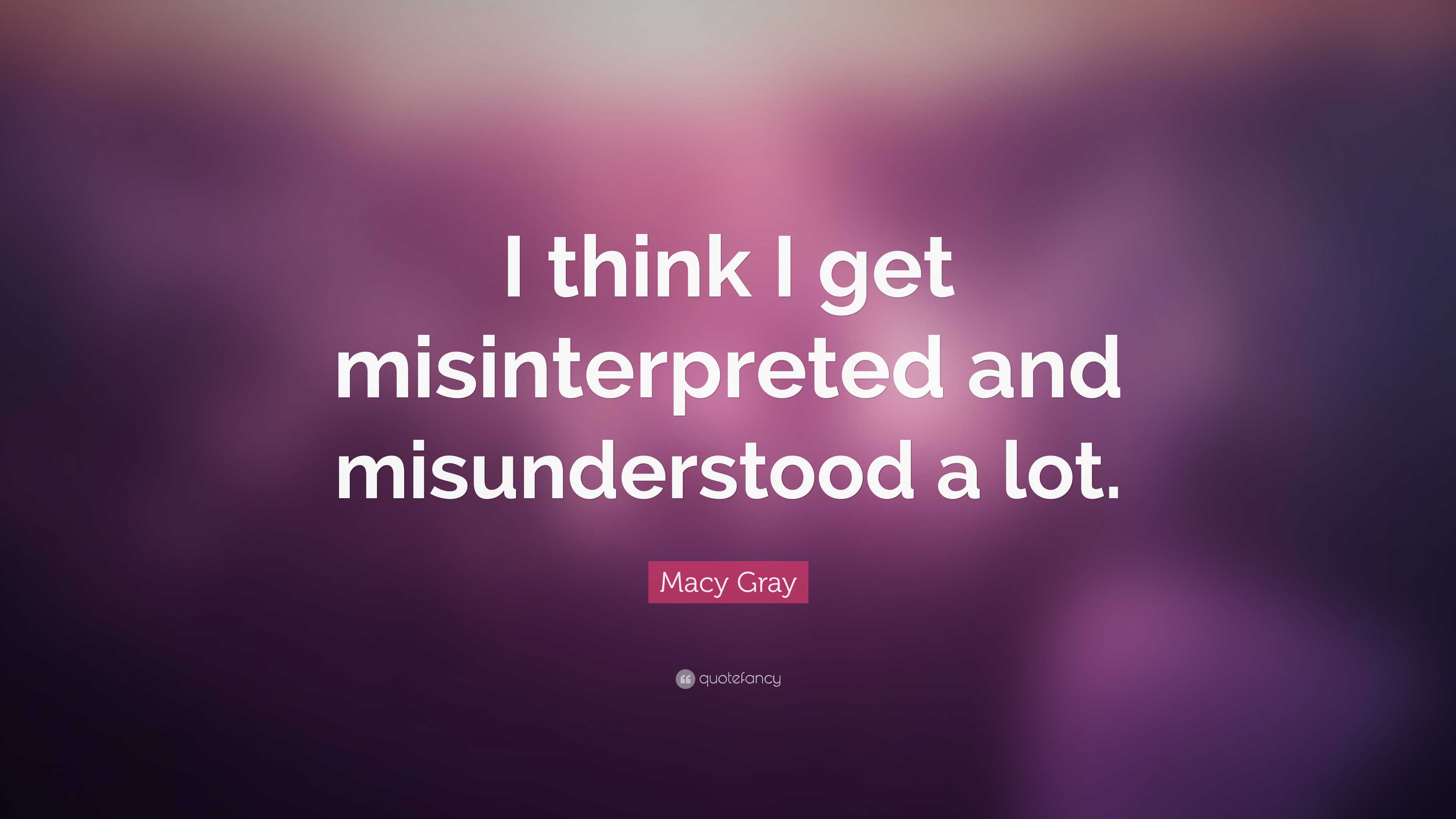 Macy Gray Quote: “I think I get misinterpreted and misunderstood a lot.”