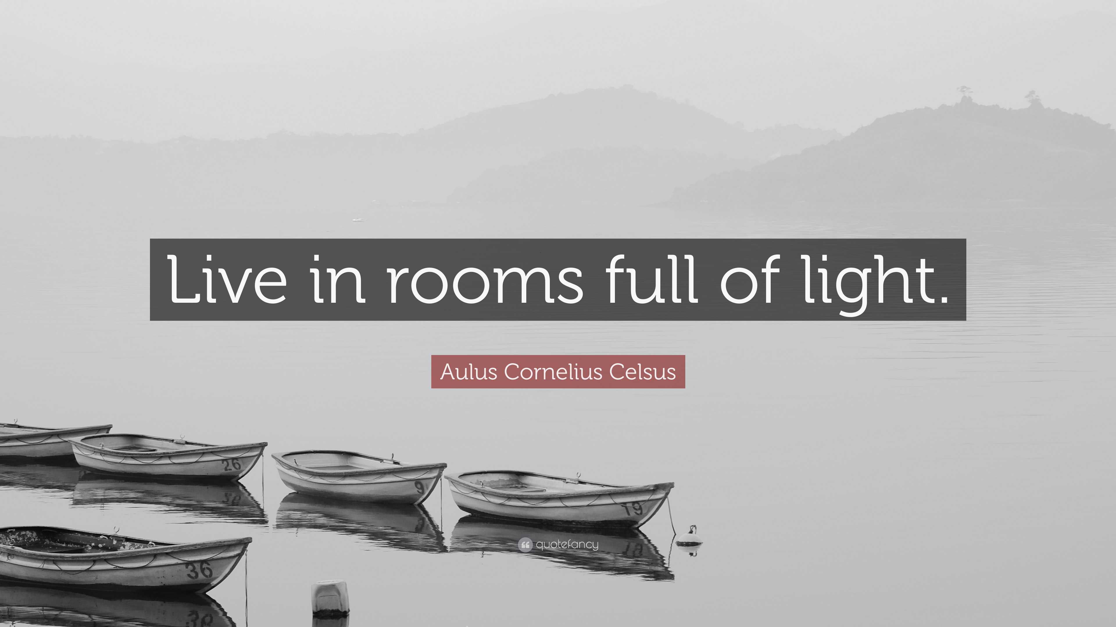 Aulus Cornelius Celsus Quote: “Live in rooms full of light.”