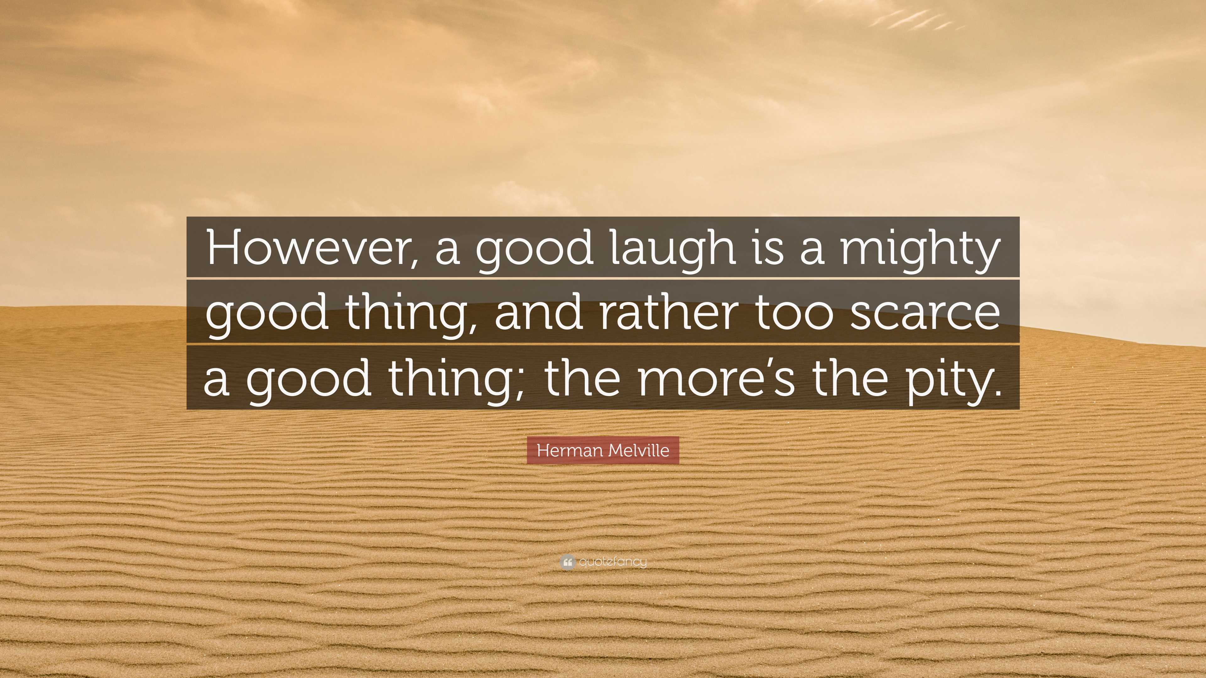 Herman Melville Quote: “However, a good laugh is a mighty good thing ...