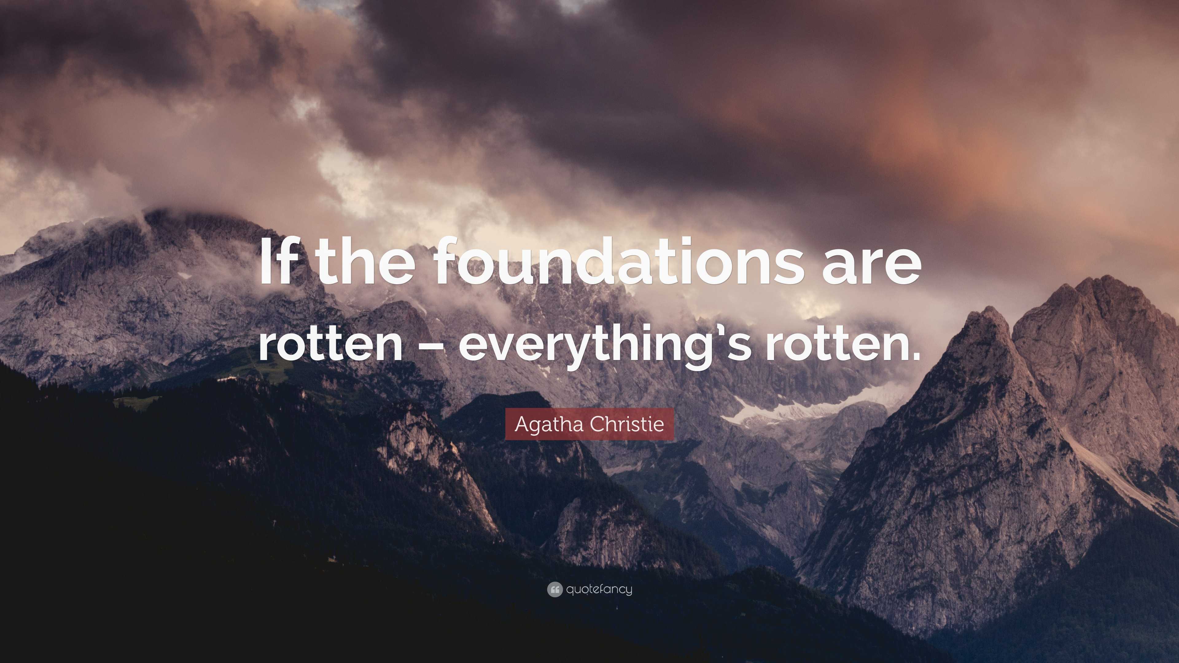 Agatha Christie Quote: “If the foundations are rotten – everything’s ...