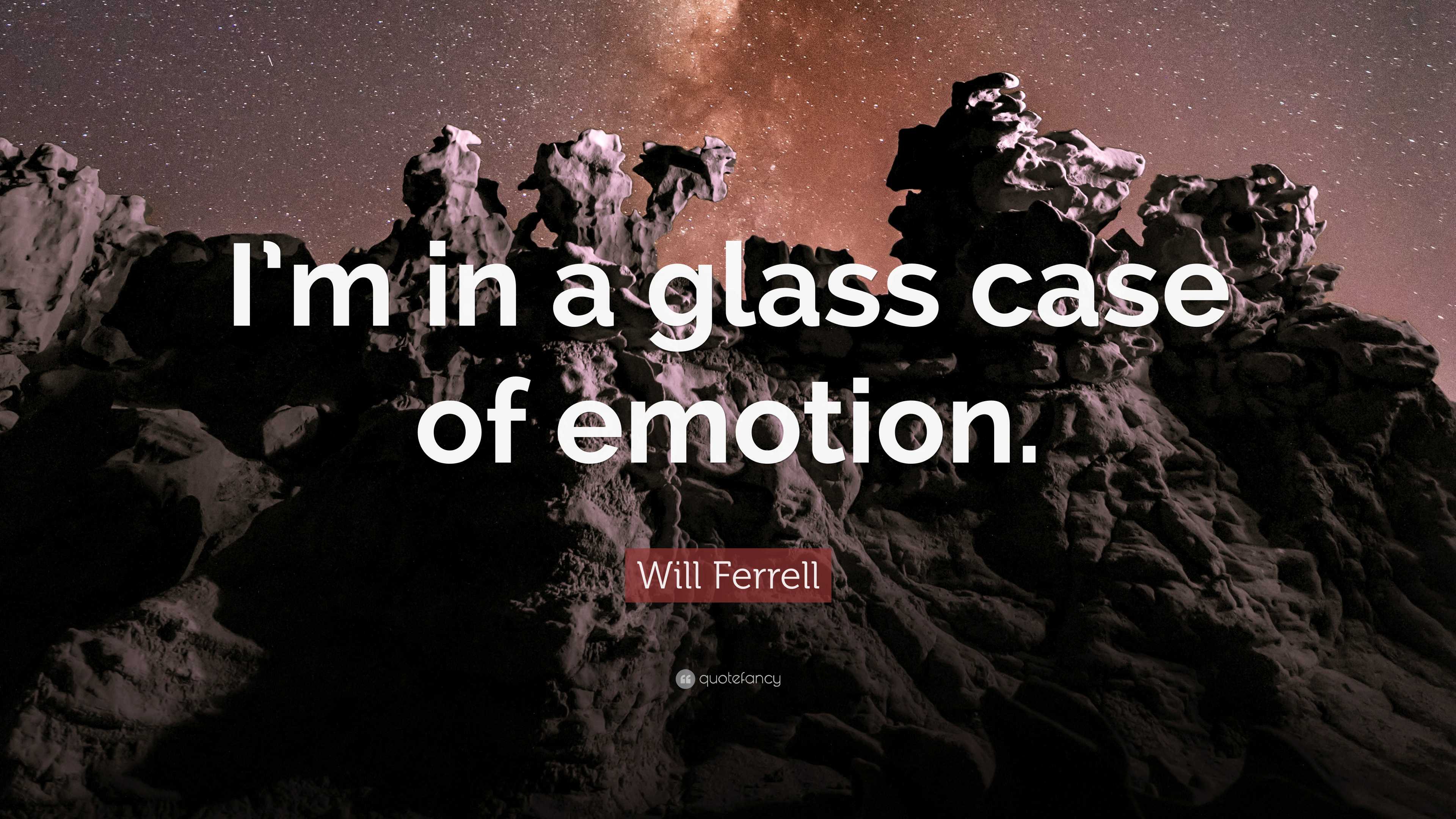Will Ferrell Quote: “I’m in a glass case of emotion.”