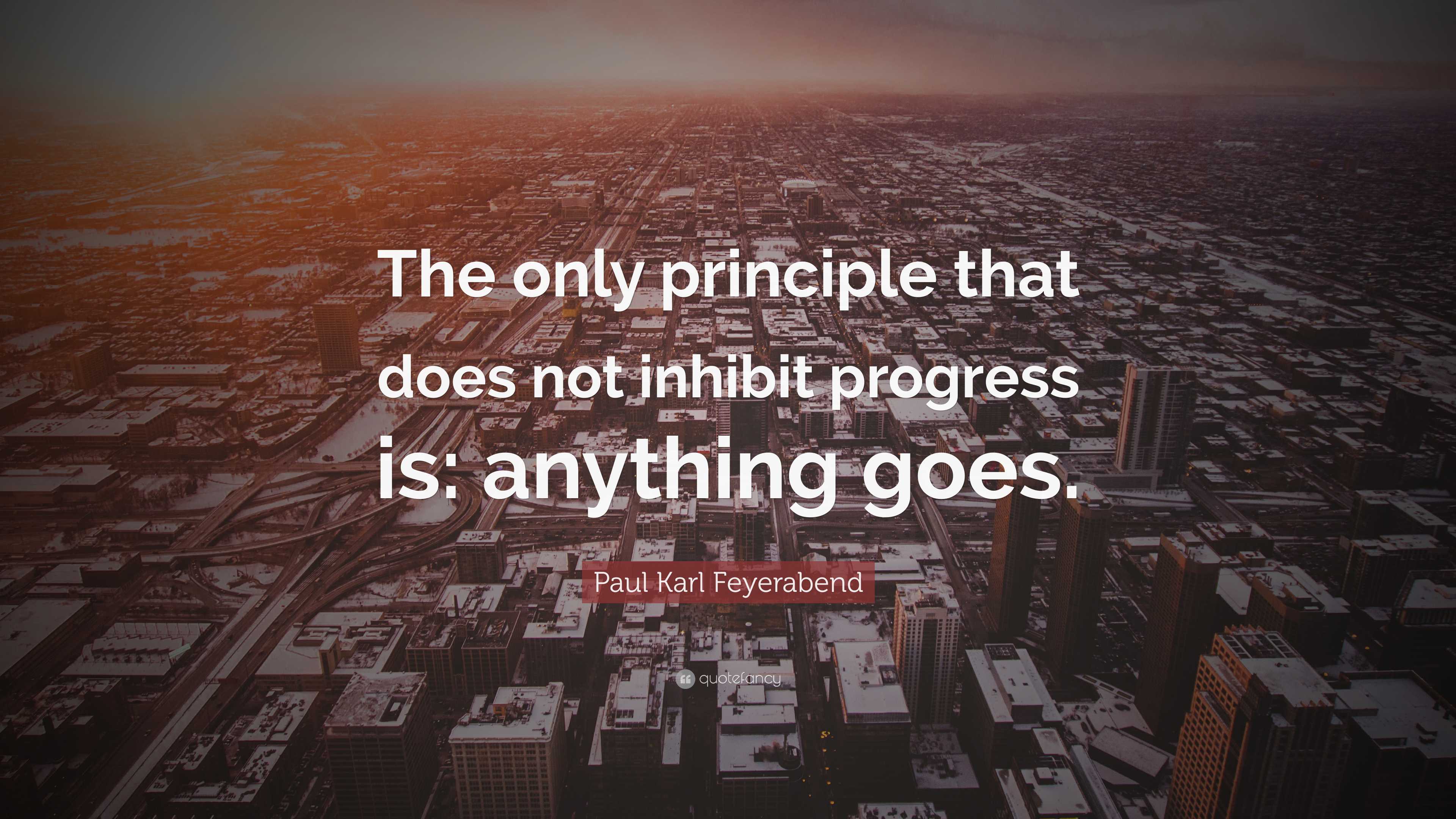 Paul Karl Feyerabend Quote: “The only principle that does not inhibit ...