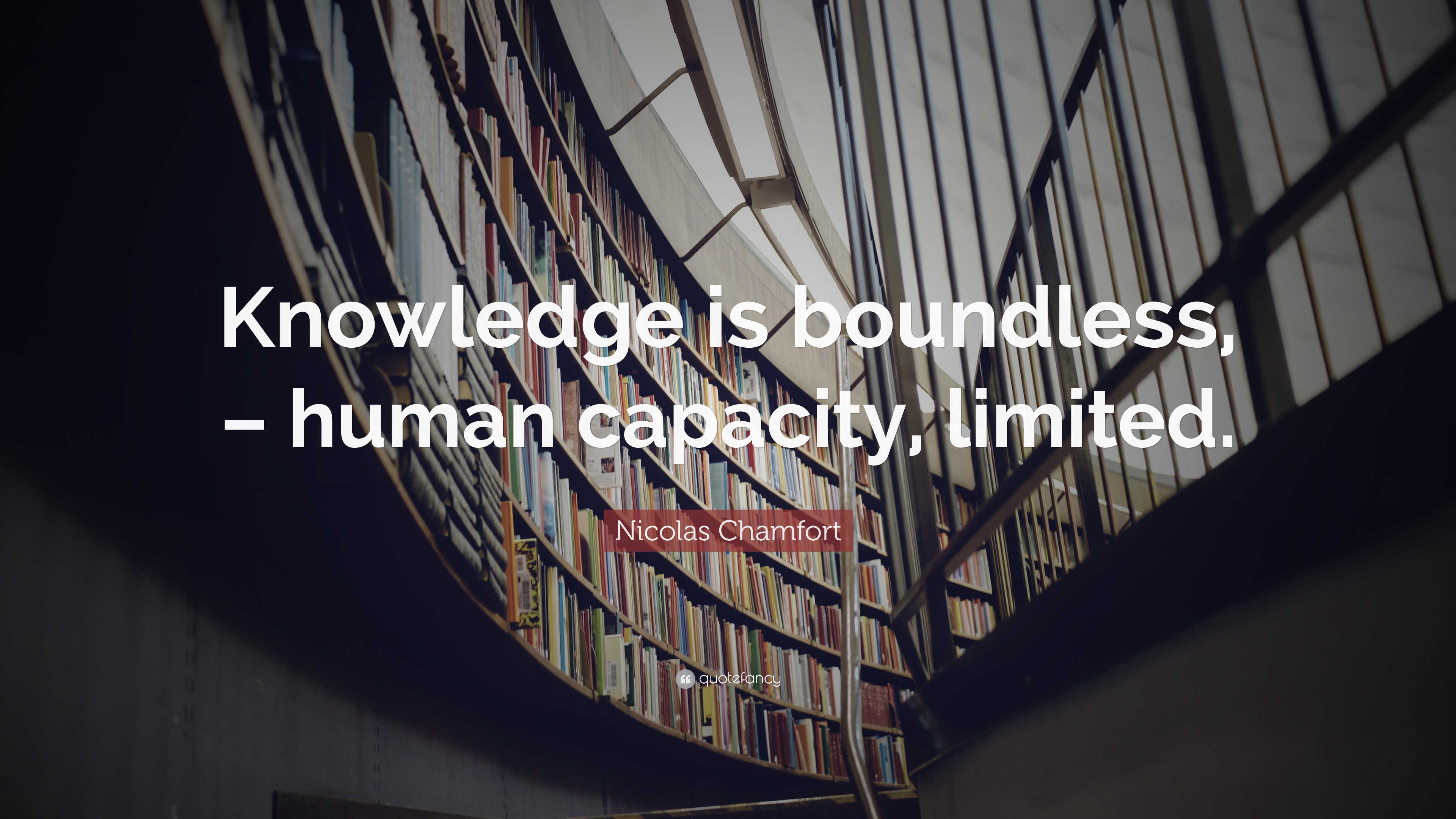 Nicolas Chamfort Quote: “Knowledge is boundless, – human capacity ...
