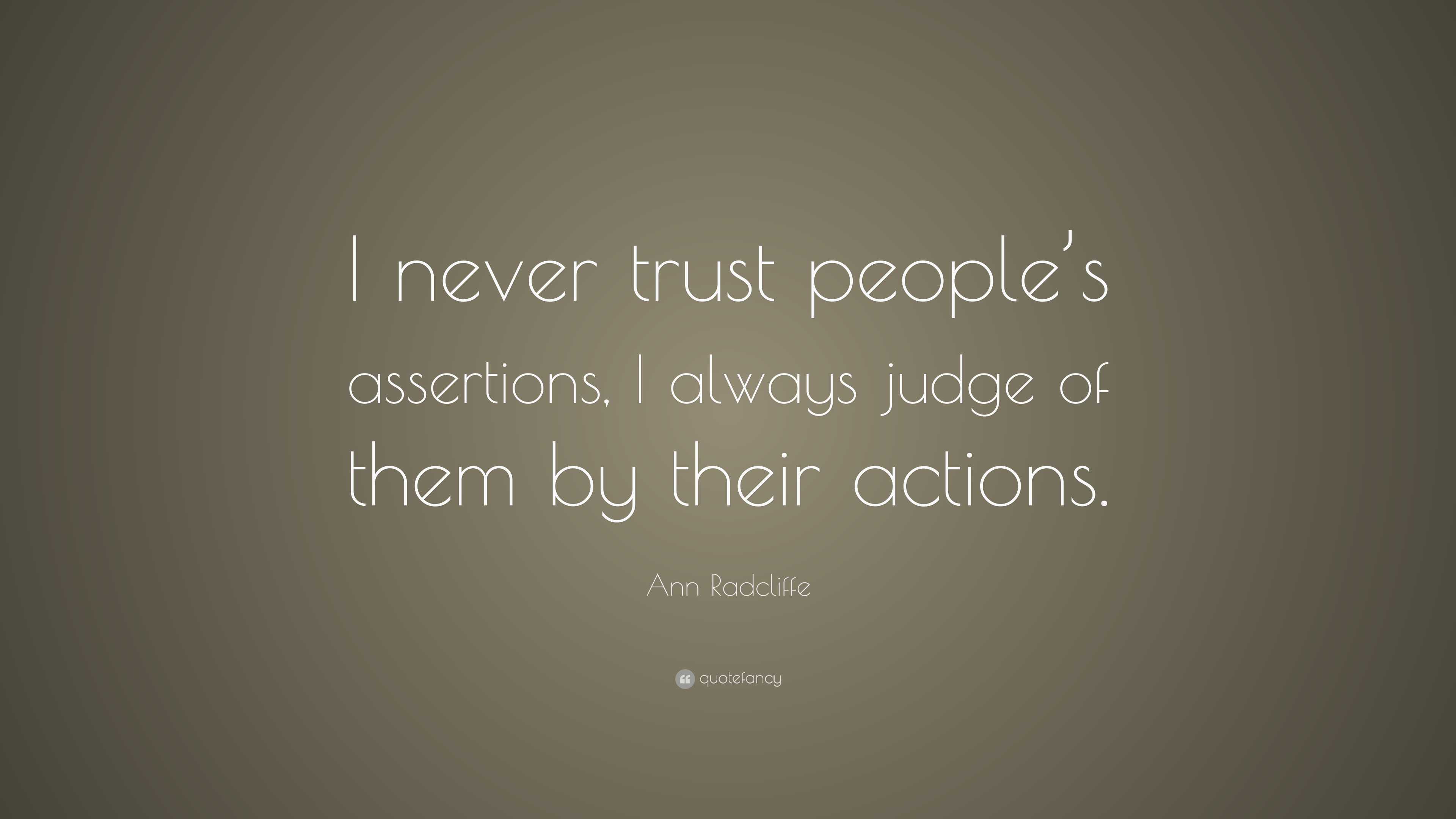 Ann Radcliffe Quote: “I never trust people’s assertions, I always judge ...
