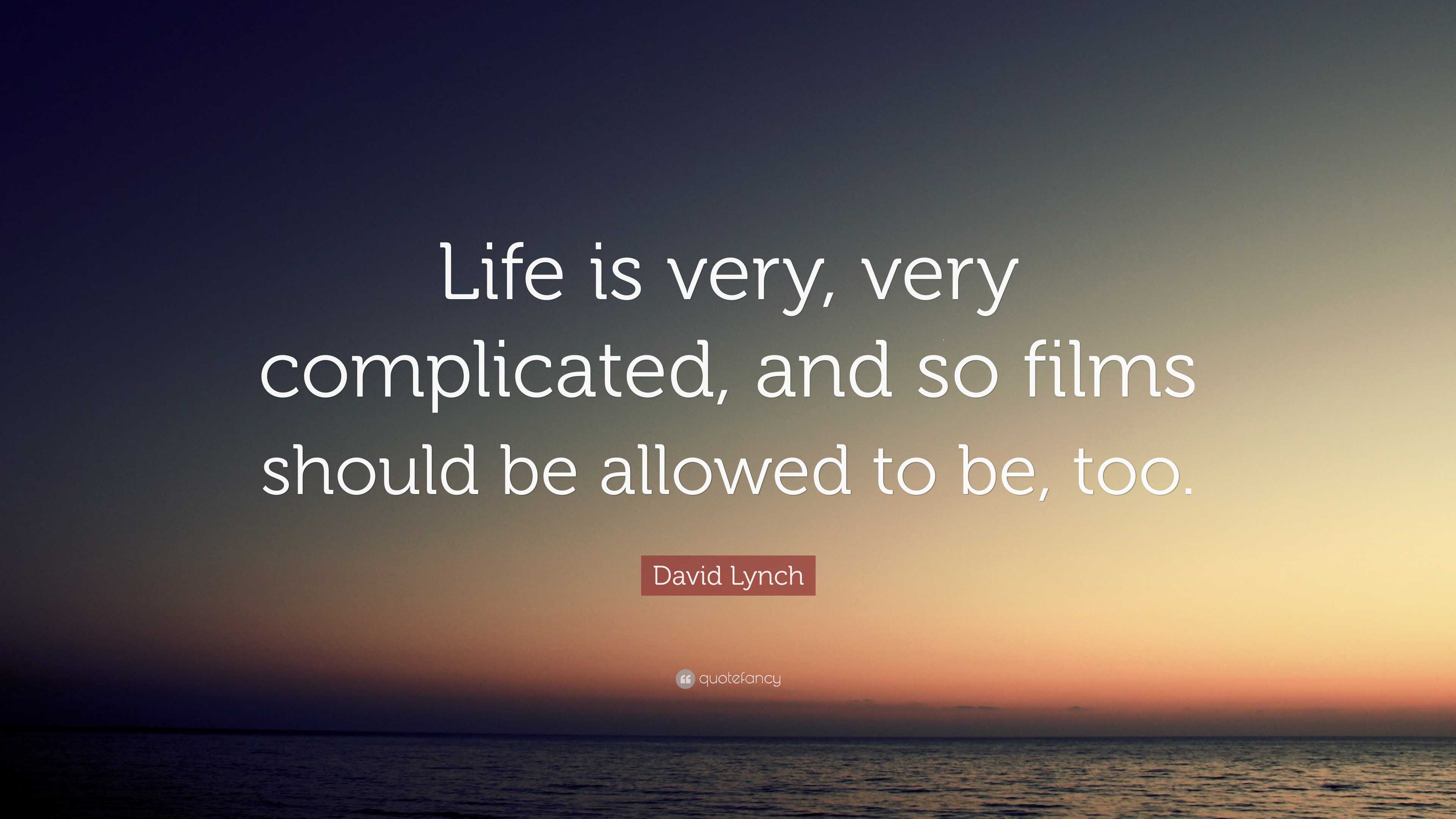 David Lynch Quote: “Life is very, very complicated, and so films should ...