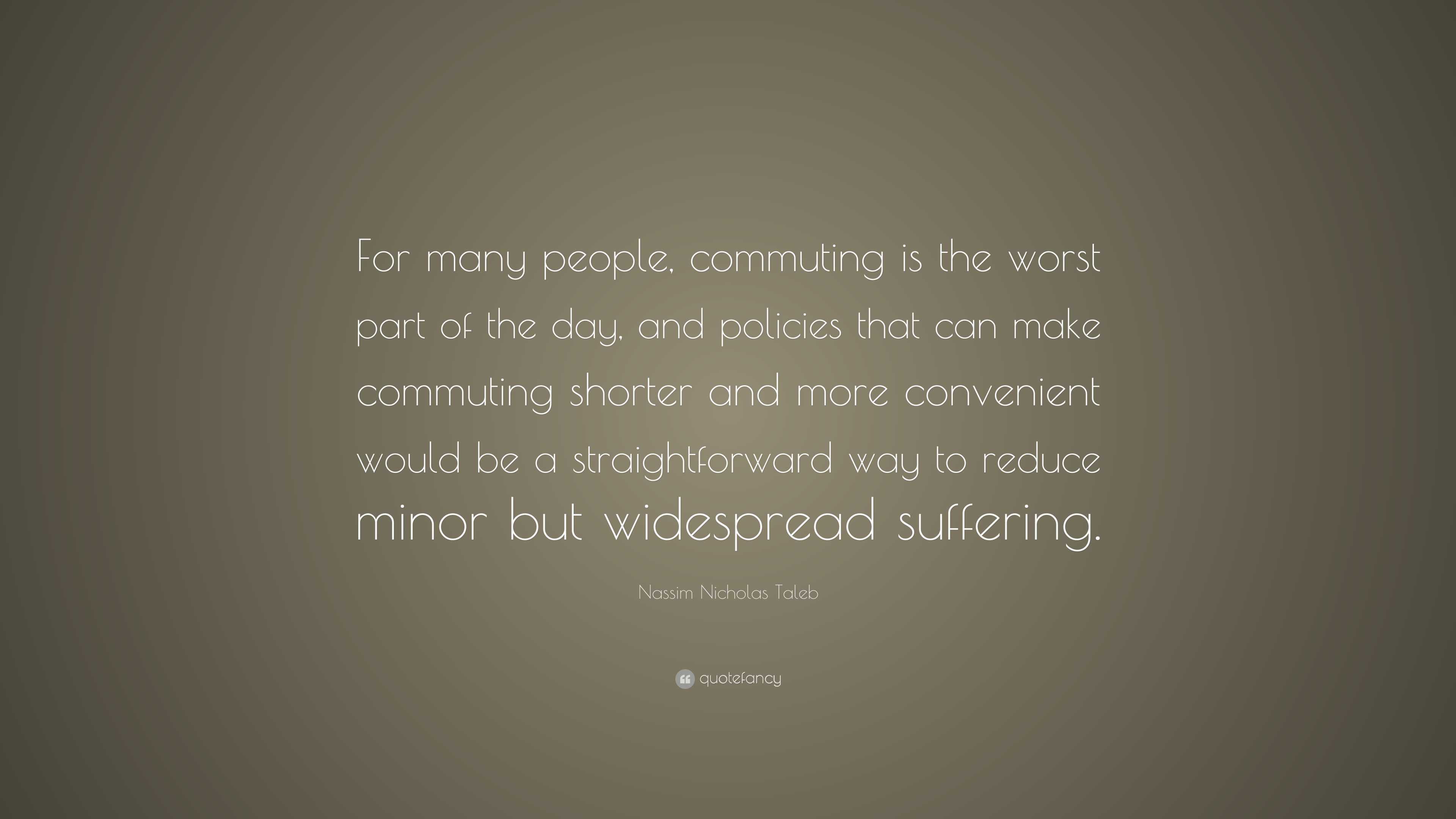 Nassim Nicholas Taleb Quote: “For many people, commuting is the worst ...