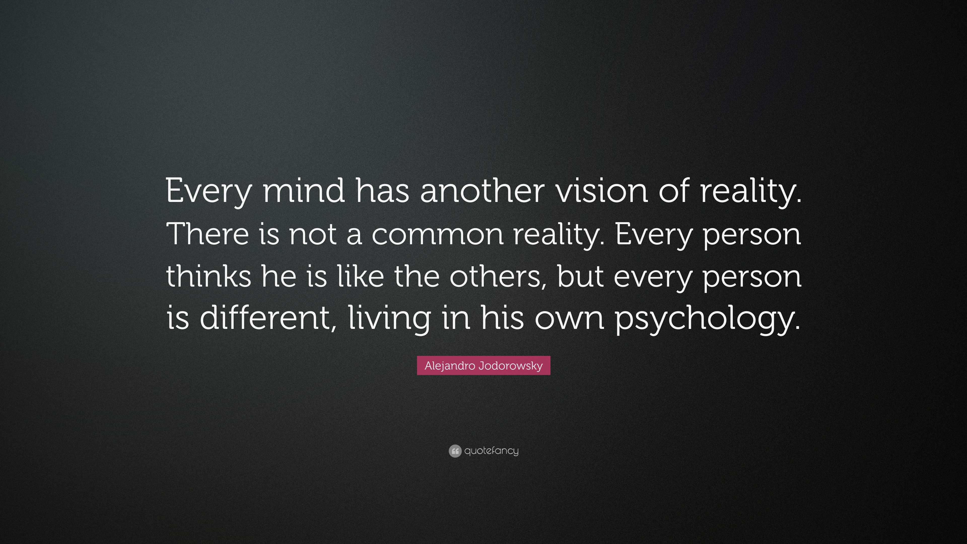 Alejandro Jodorowsky Quote: “Every mind has another vision of reality ...