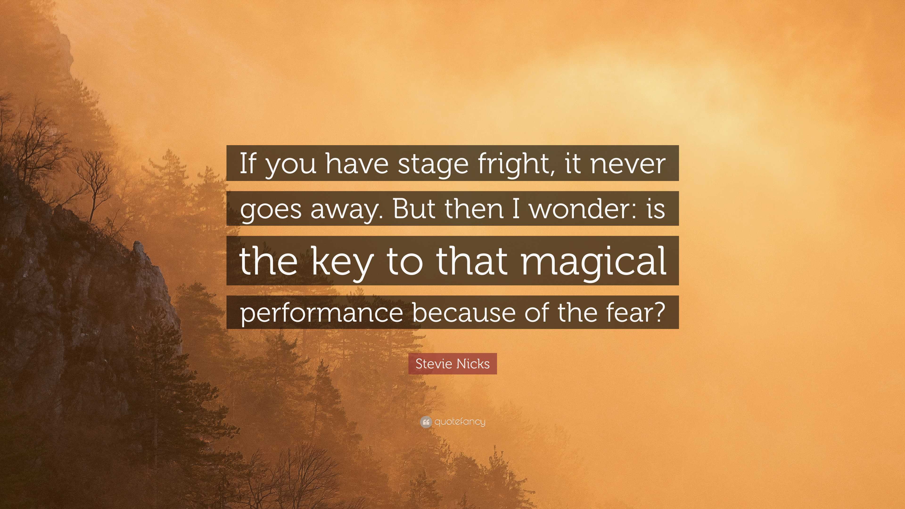 Stevie Nicks Quote: “If you have stage fright, it never goes away. But ...