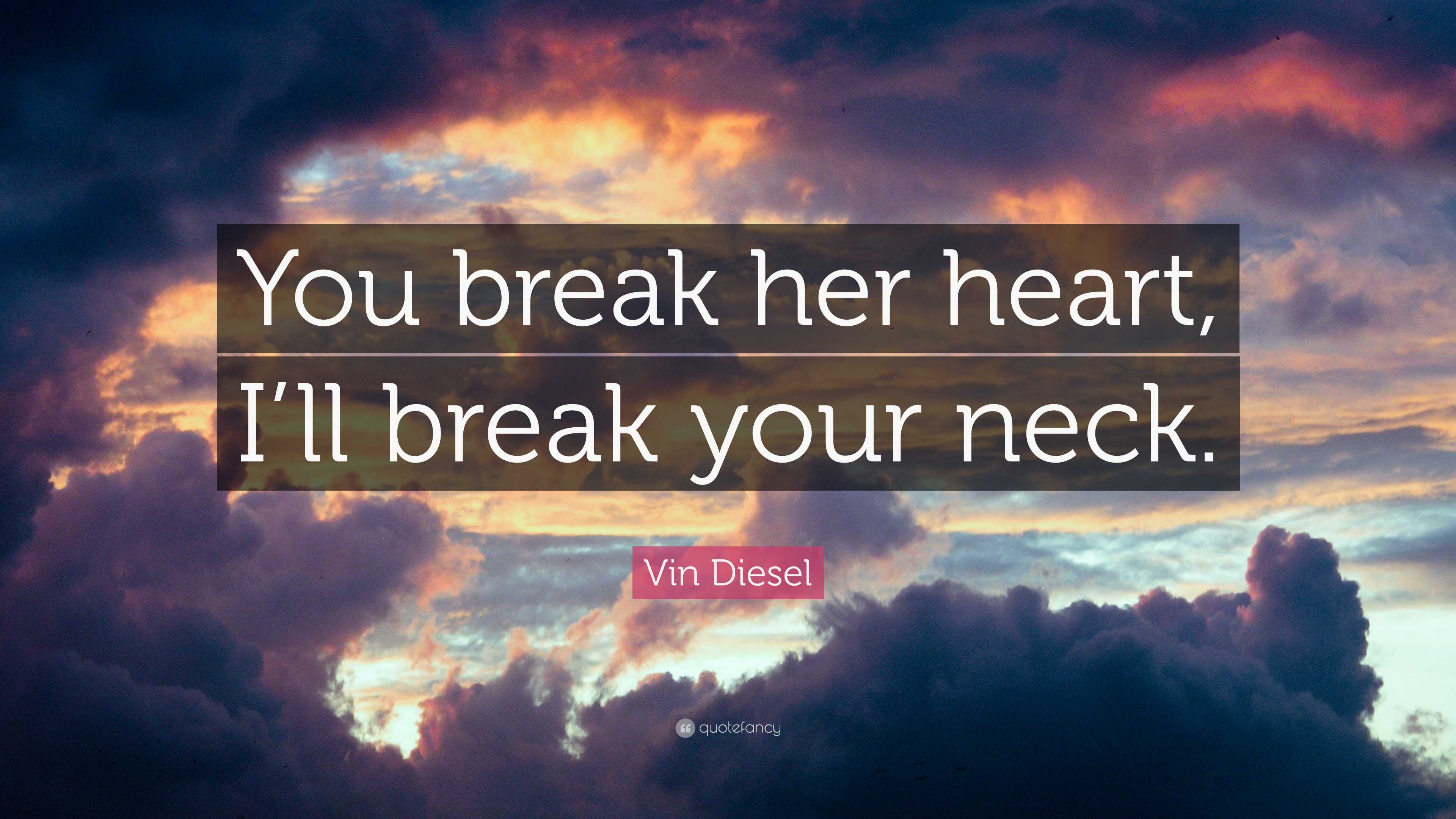 Vin Diesel Quote: “You break her heart, I’ll break your neck.”