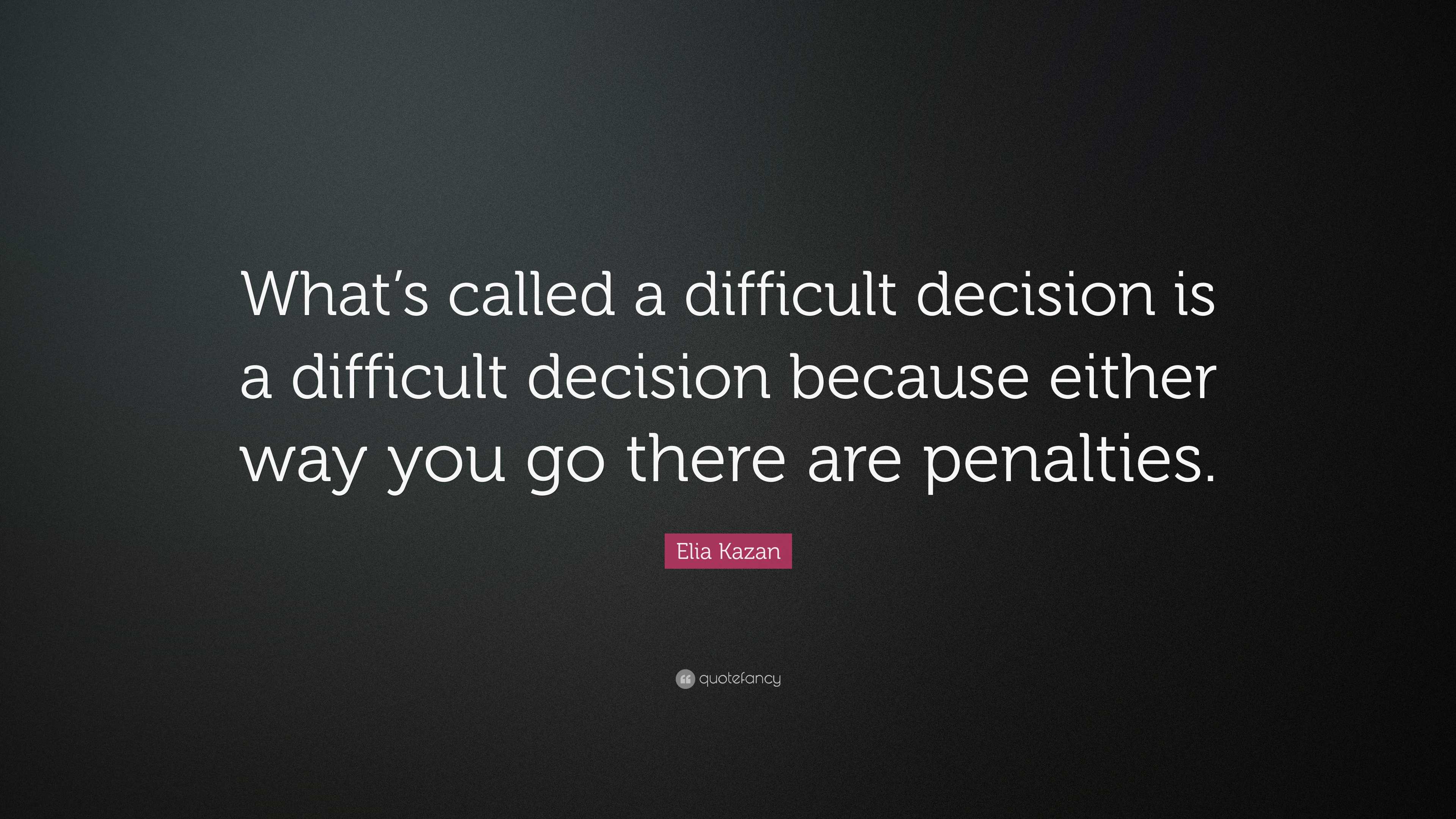 Elia Kazan Quote: “What’s called a difficult decision is a difficult ...
